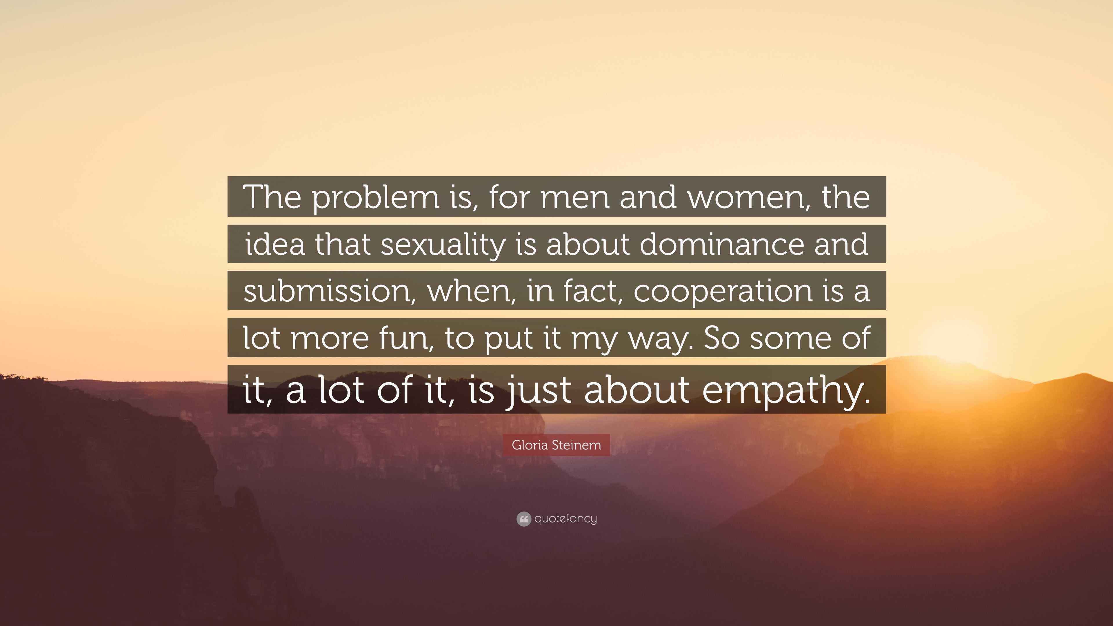 Gloria Steinem Quote: “The problem is, for men and women, the idea that ...