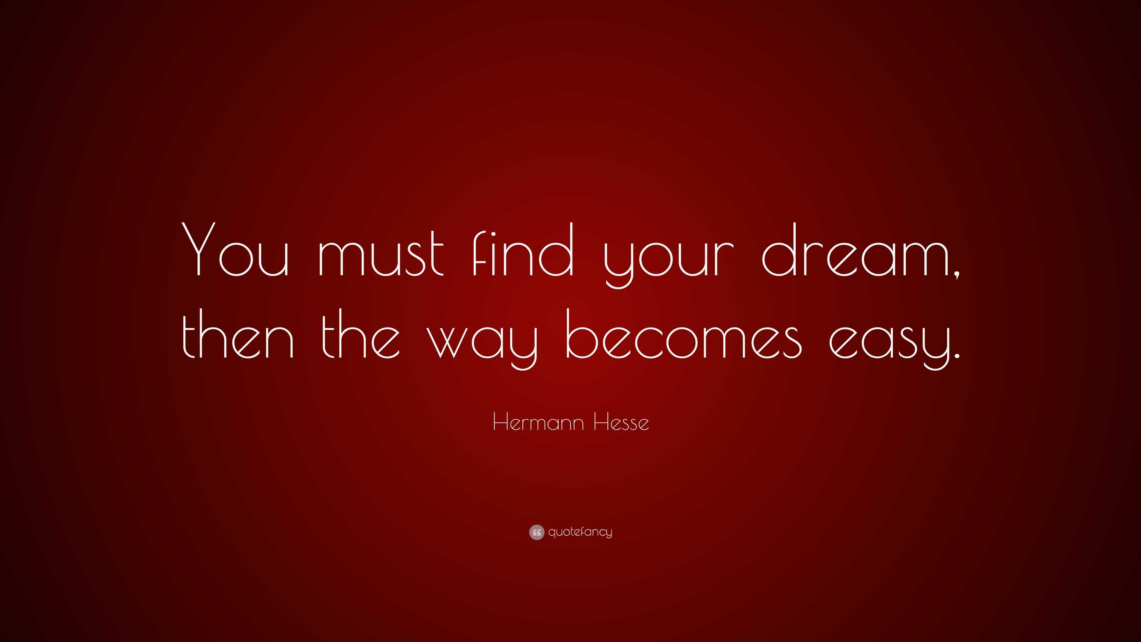 Hermann Hesse Quote: “You must find your dream, then the way becomes easy.”