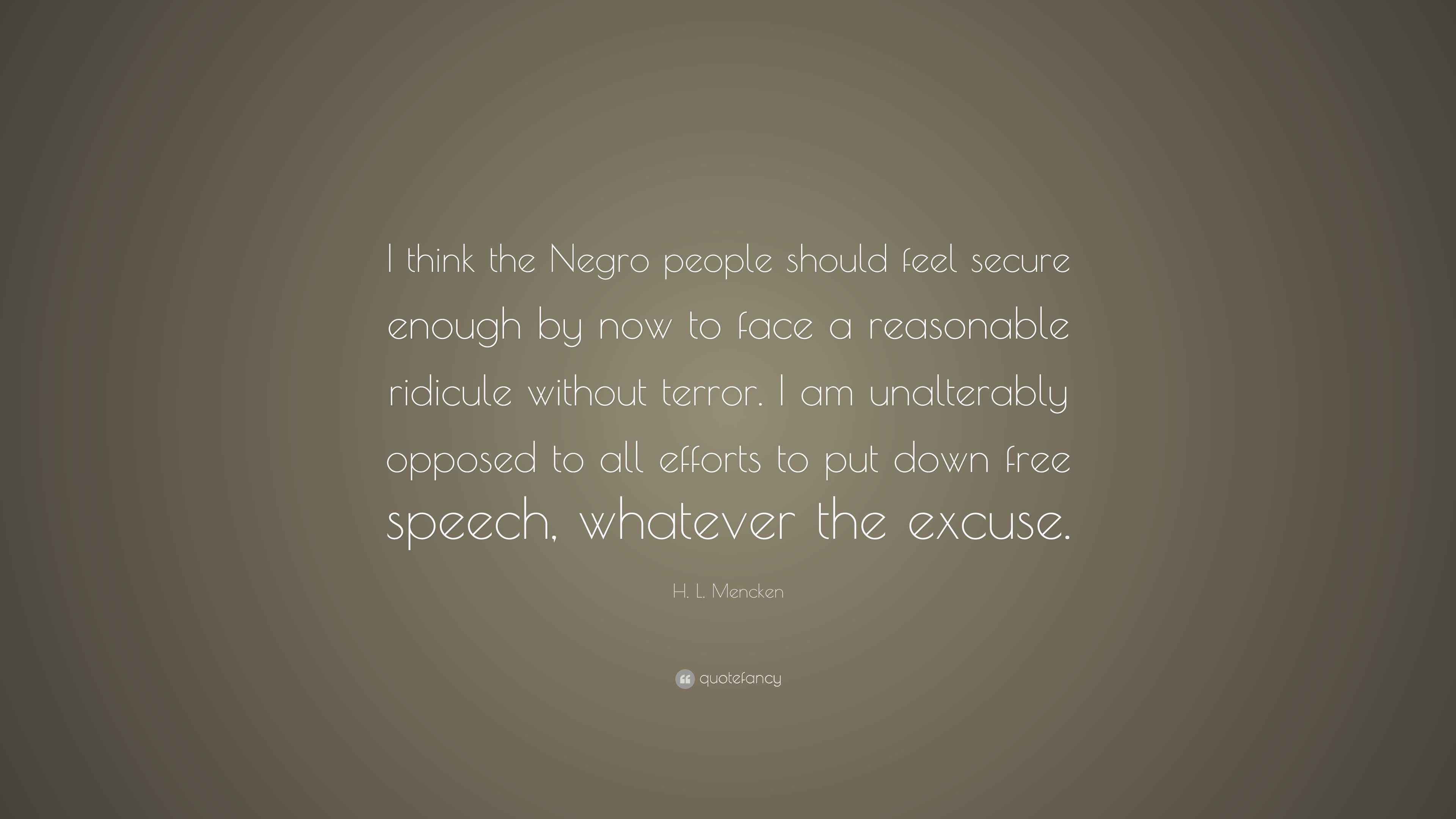 H. L. Mencken Quote: “I think the Negro people should feel secure ...