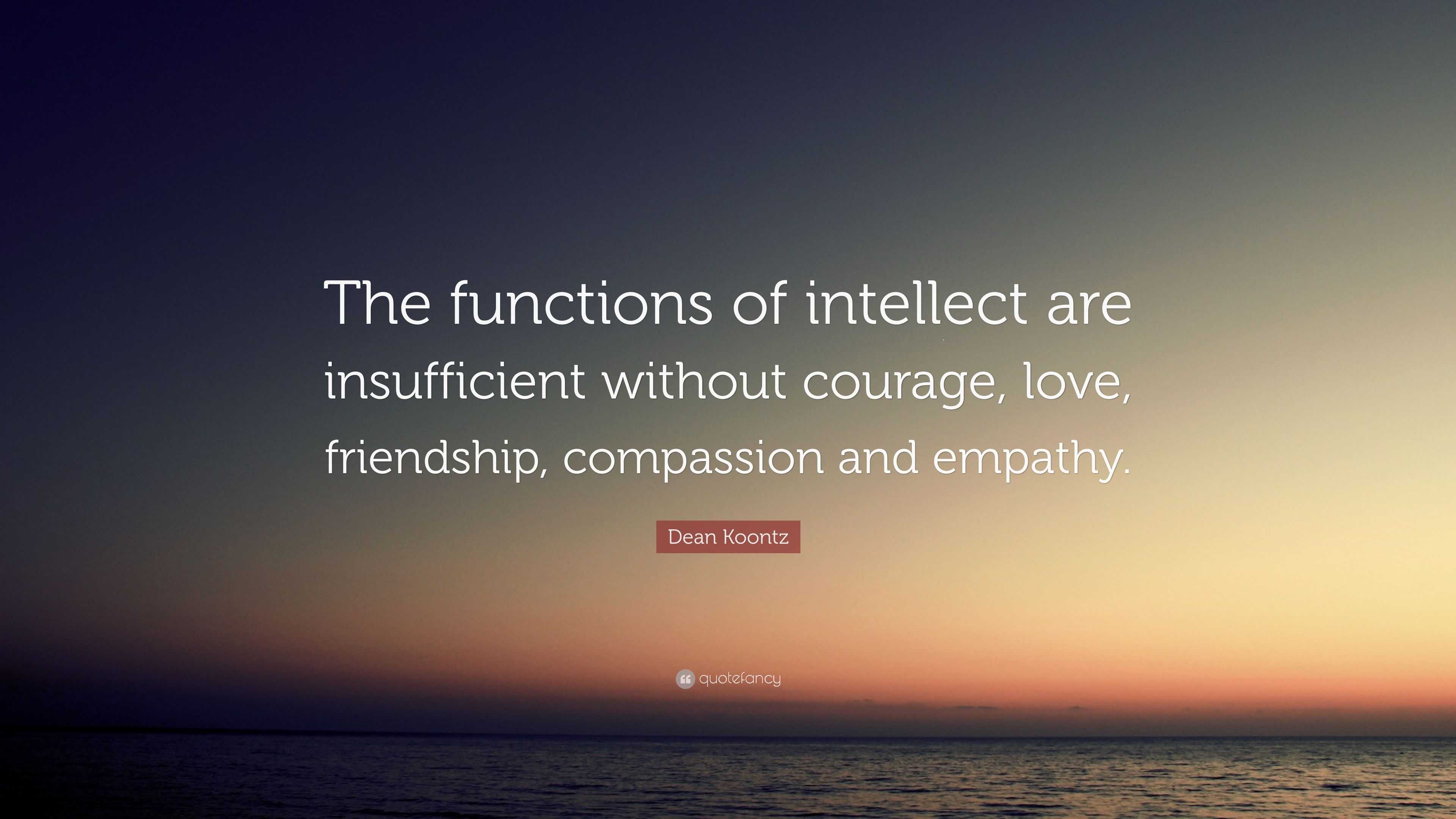 Dean Koontz Quote: “The functions of intellect are insufficient without ...