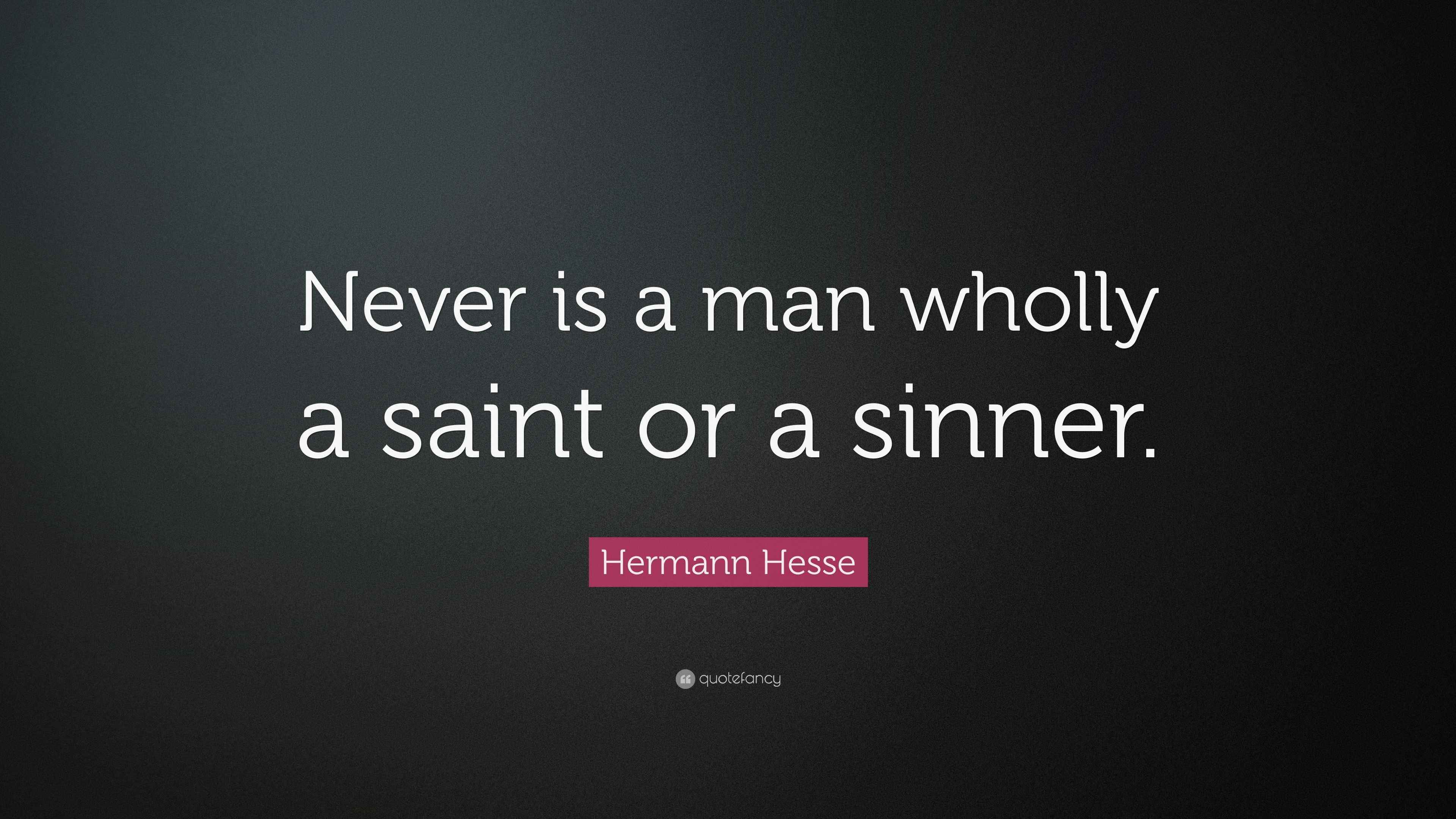 Hermann Hesse Quote: “Never is a man wholly a saint or a sinner.”