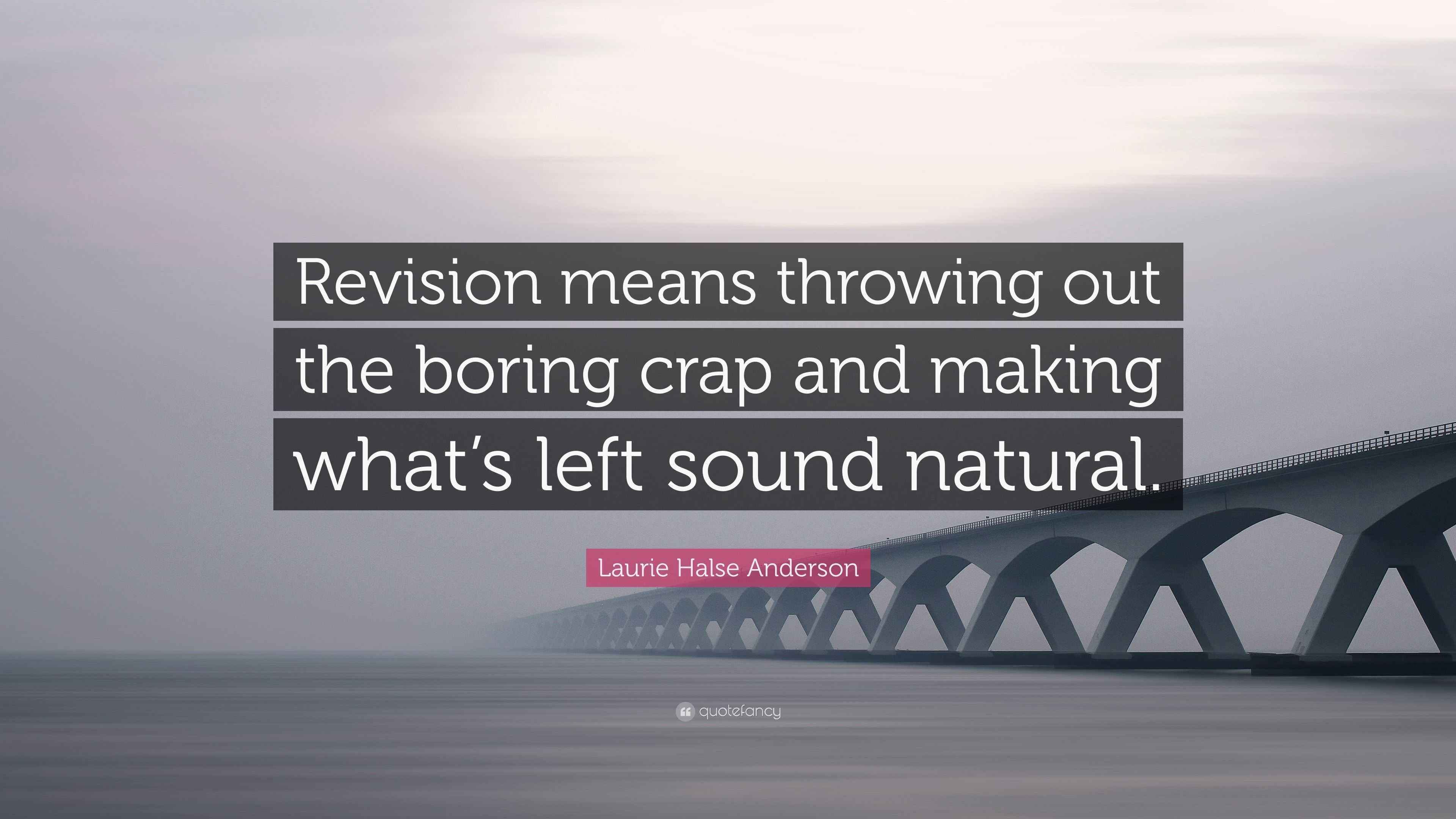 Laurie Halse Anderson Quote: “Revision means throwing out the boring ...