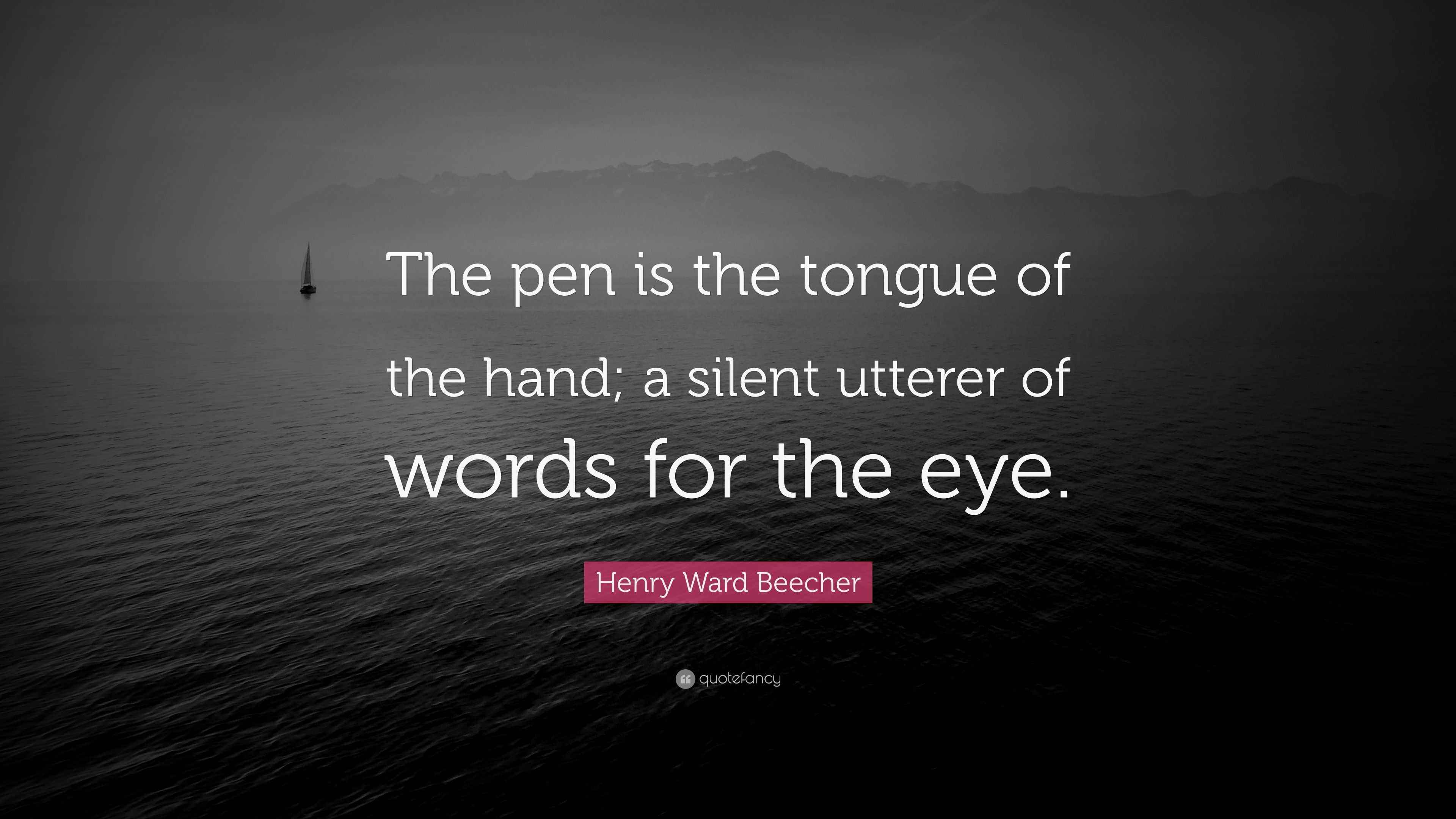 Henry Ward Beecher Quote: “The pen is the tongue of the hand; a silent ...