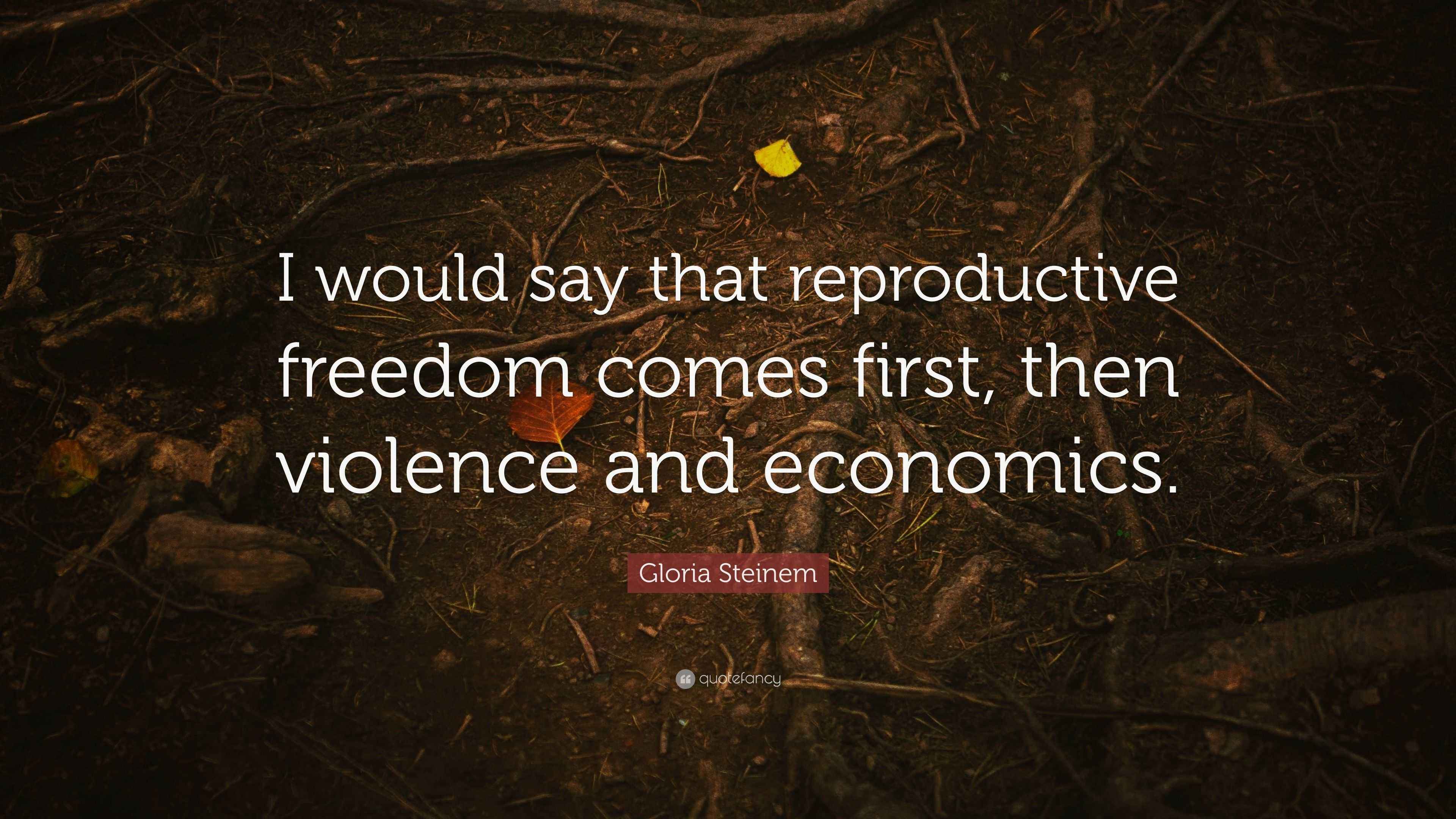 Gloria Steinem Quote: “I would say that reproductive freedom comes ...