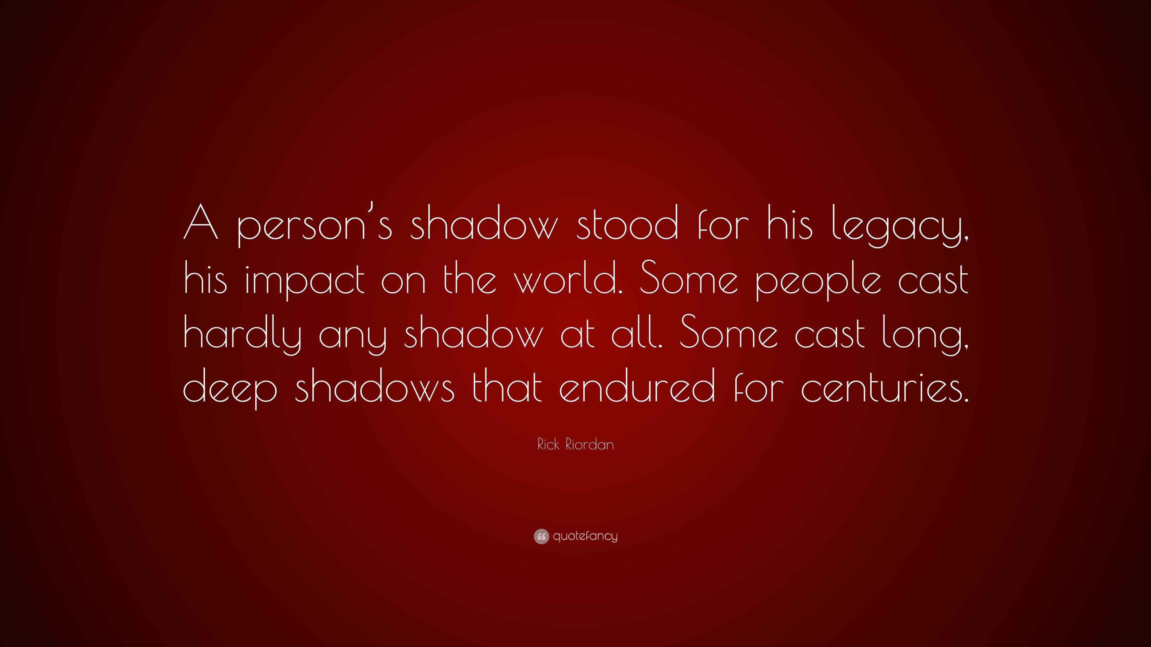 Rick Riordan Quote: “A person’s shadow stood for his legacy, his impact ...