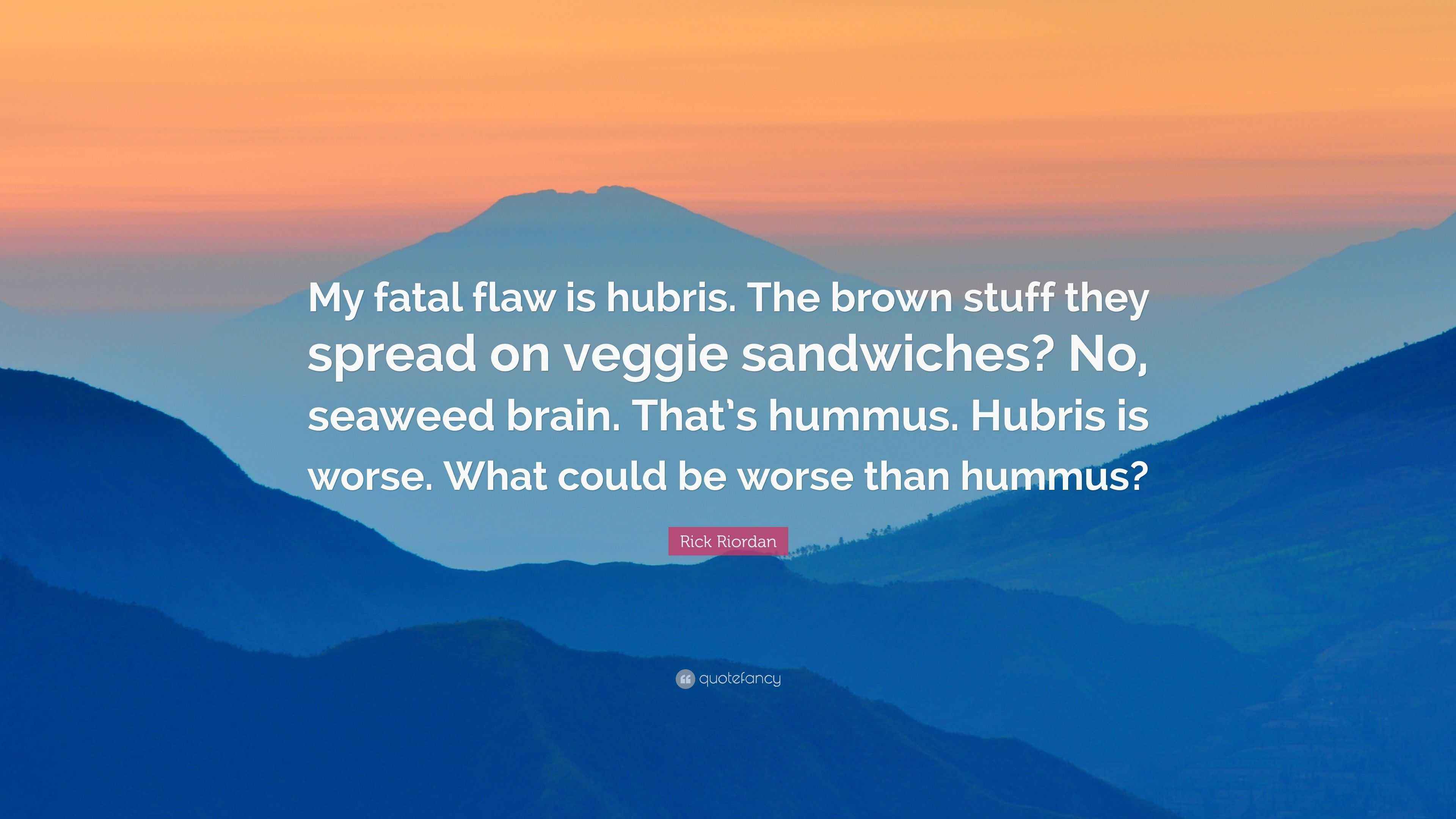 Rick Riordan Quote: “My fatal flaw is hubris. The brown stuff they ...