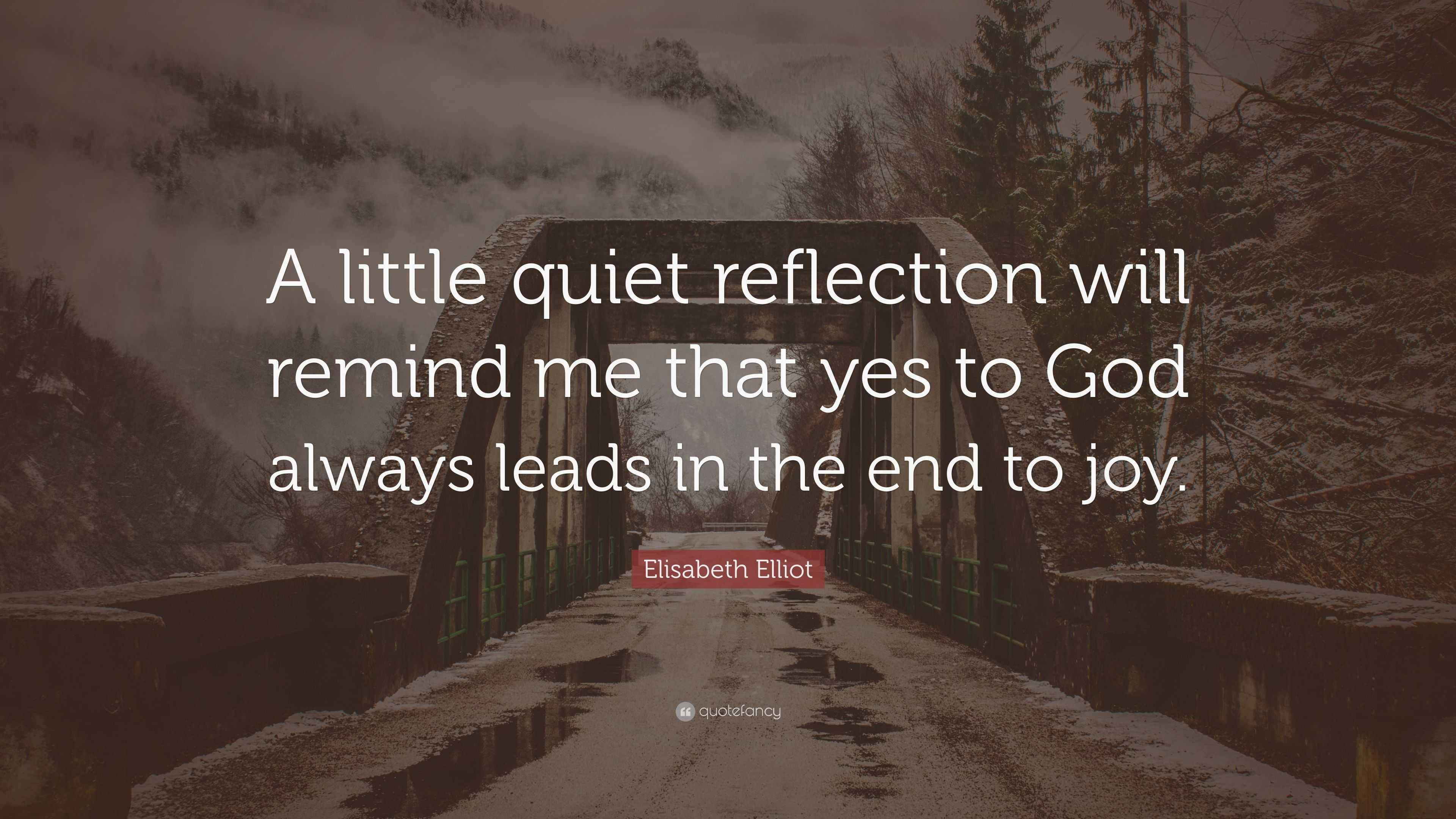 Elisabeth Elliot Quote: “A little quiet reflection will remind me that ...