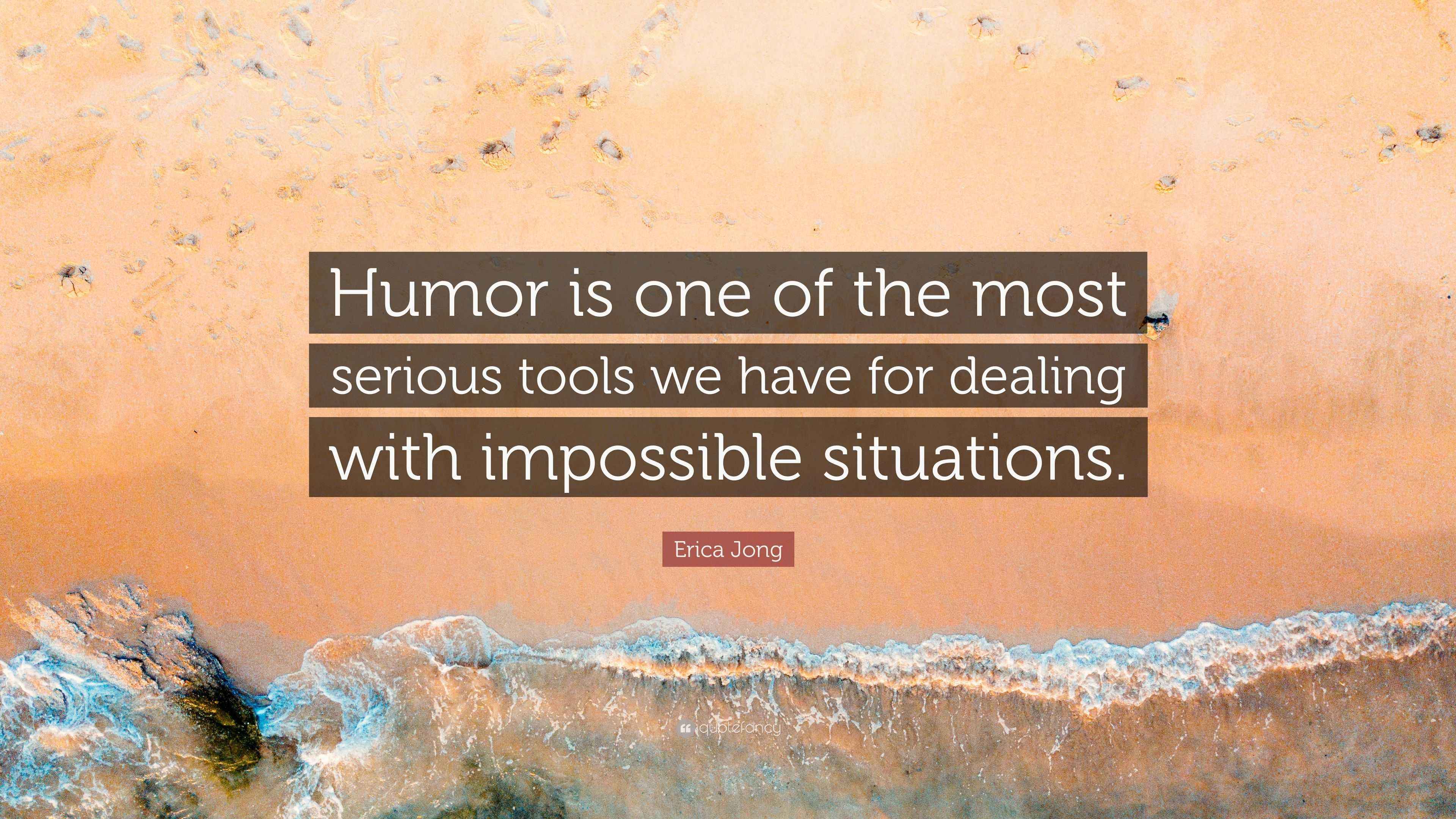 Erica Jong Quote: “Humor is one of the most serious tools we have for ...