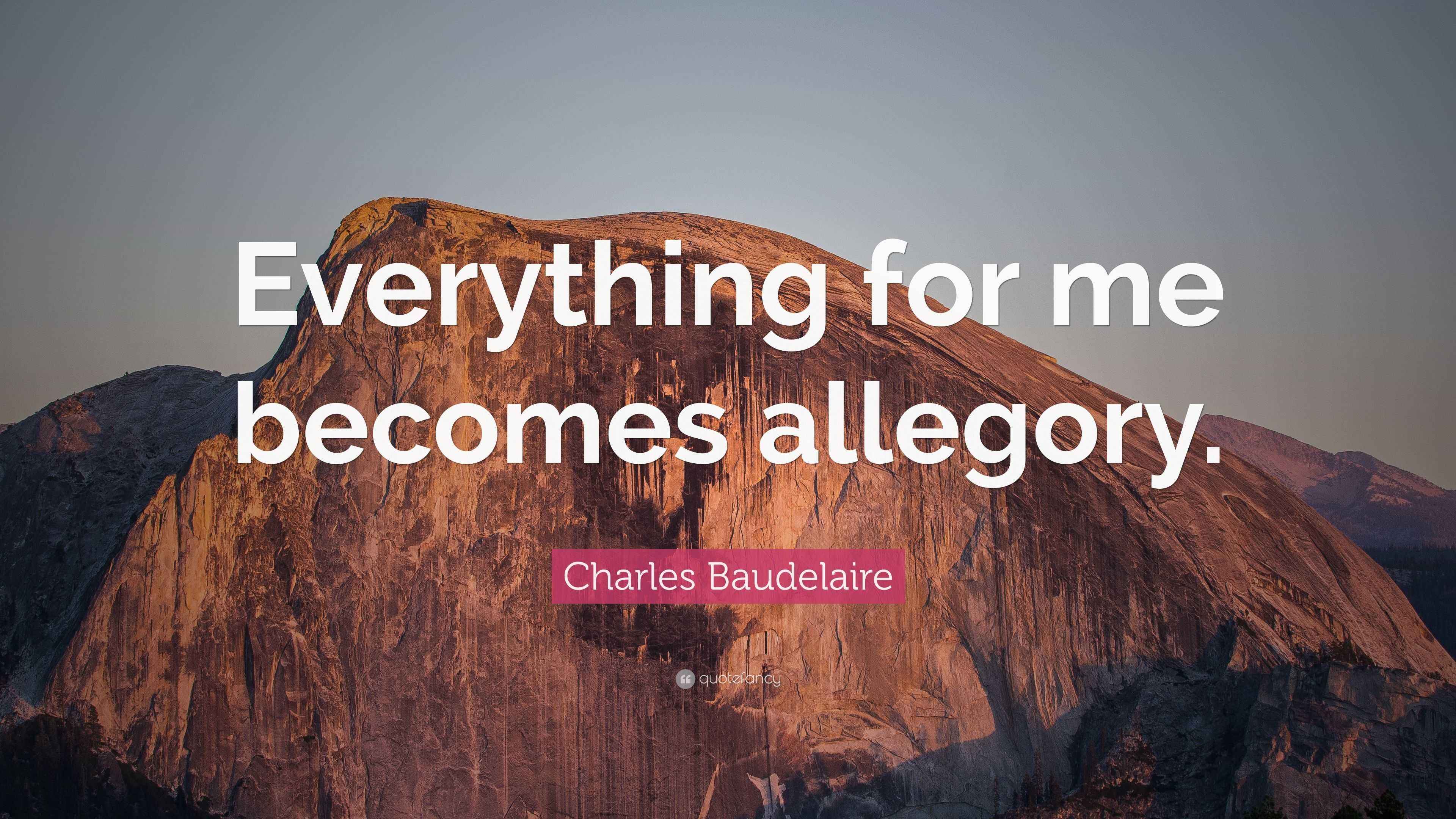 Charles Baudelaire Quote: “Everything for me becomes allegory.”