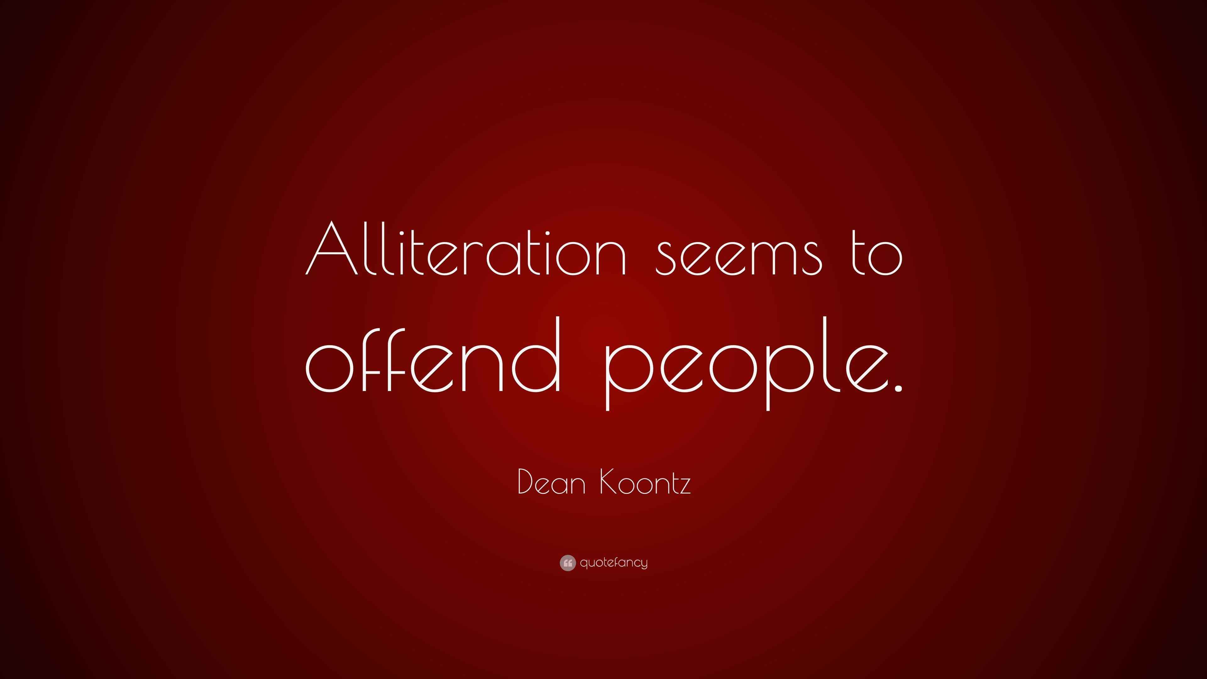 Dean Koontz Quote: “Alliteration seems to offend people.”
