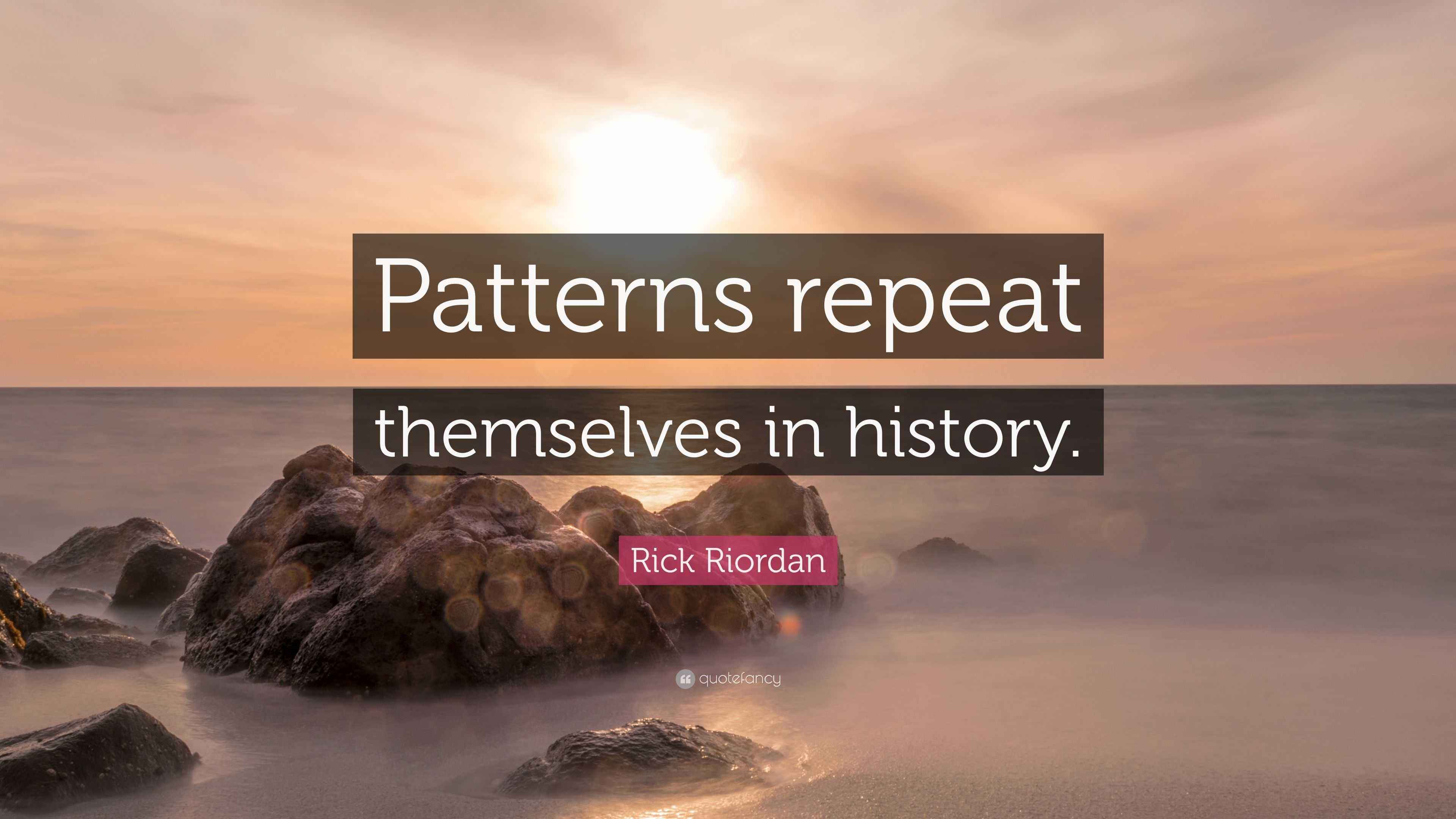 Rick Riordan Quote: “Patterns repeat themselves in history.”