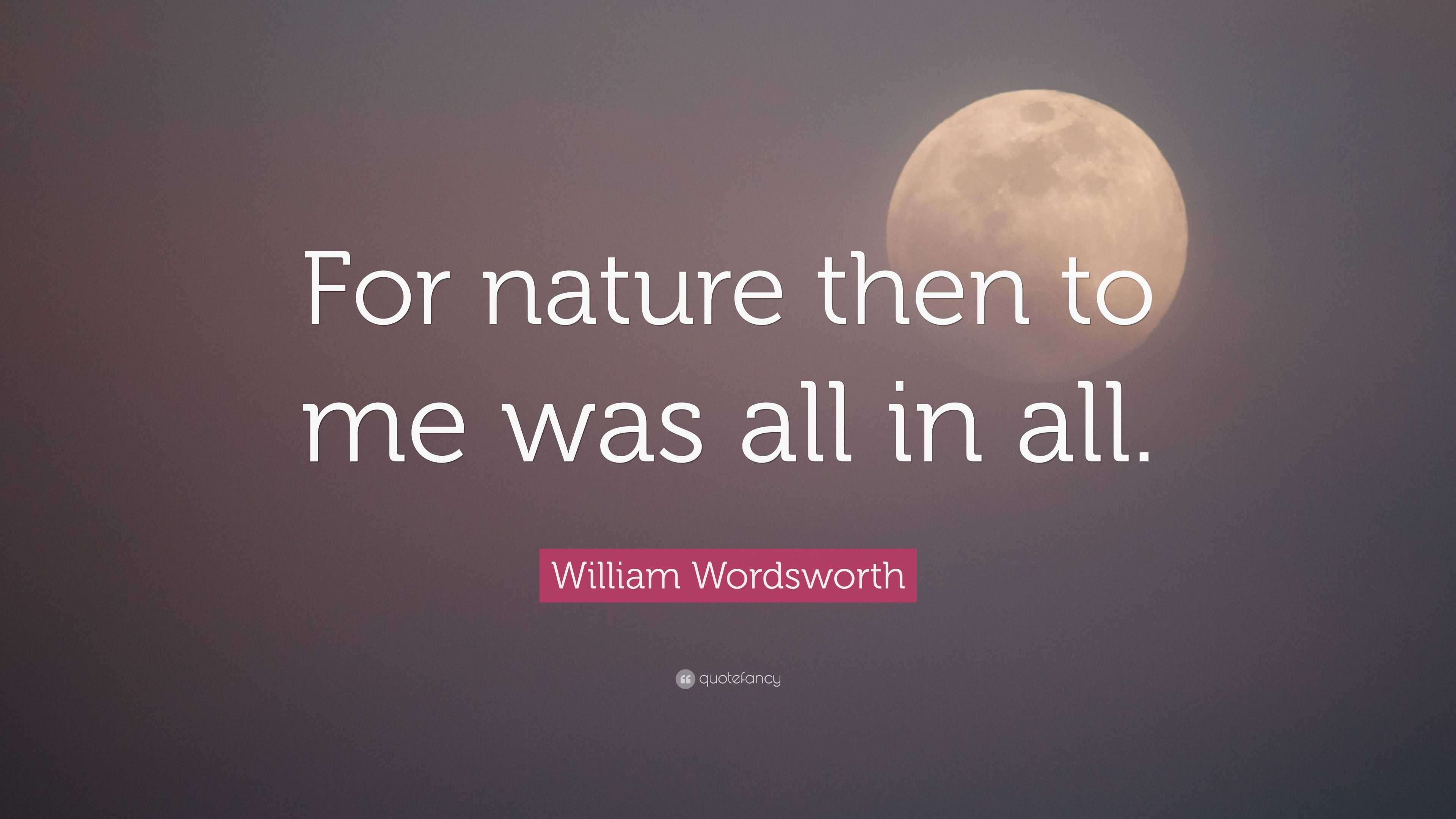 William Wordsworth Quote: “For nature then to me was all in all.”