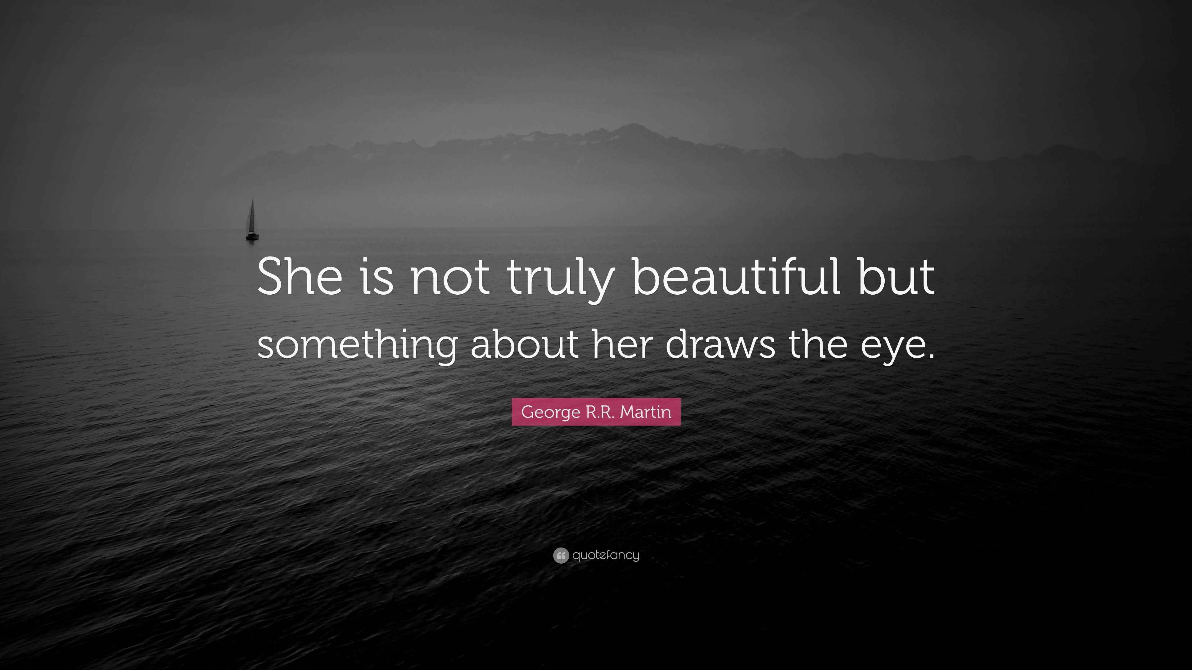 George R.R. Martin Quote: “She is not truly beautiful but something ...