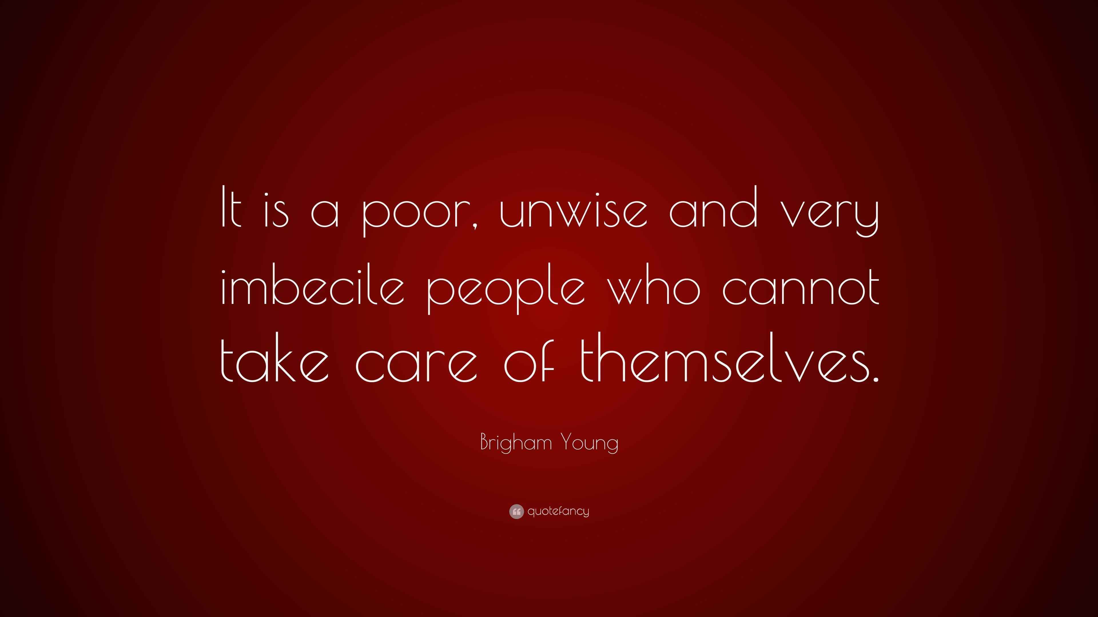 Brigham Young Quote: “It is a poor, unwise and very imbecile people who ...