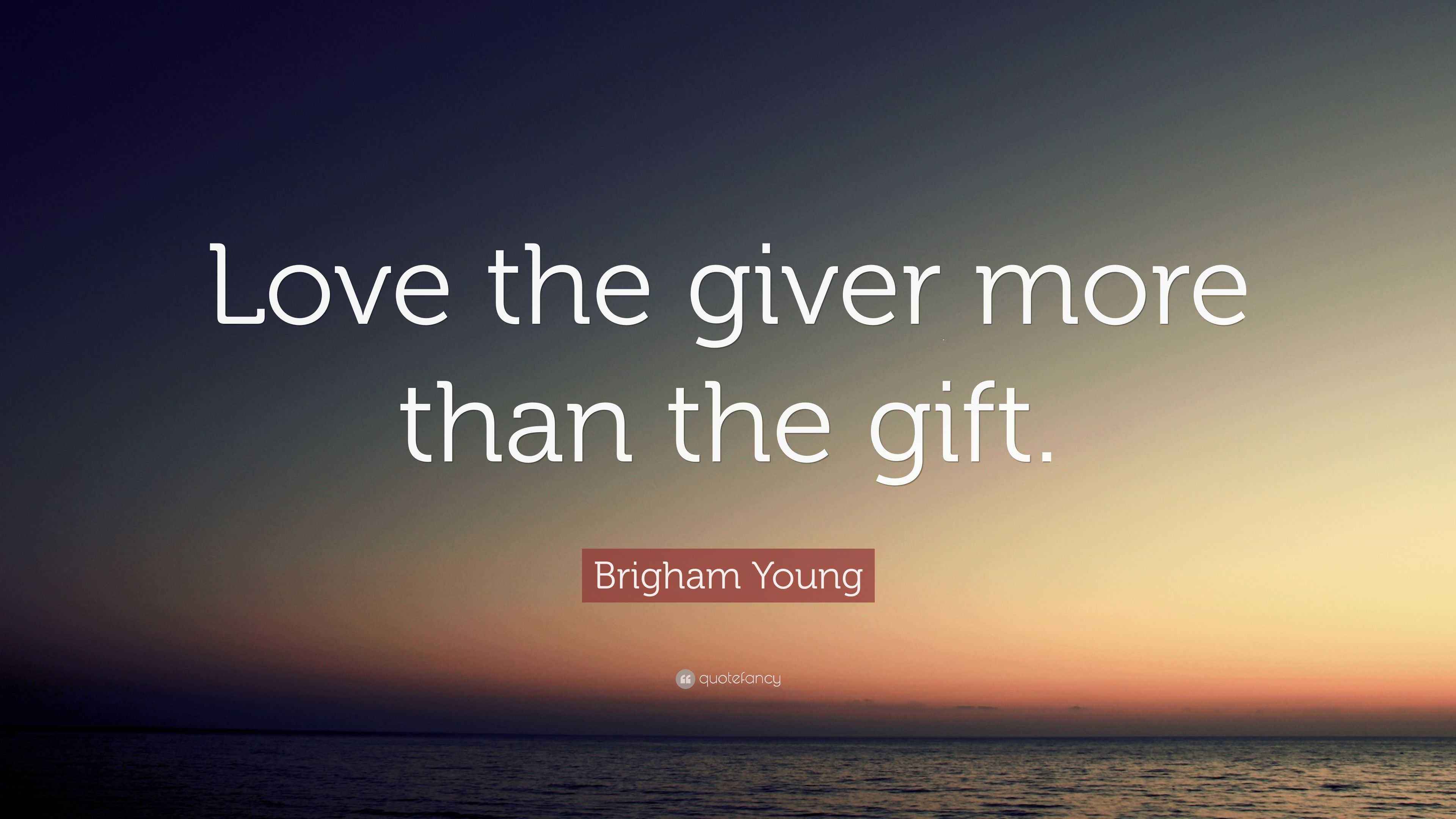 Brigham Young Quote: “Love the giver more than the gift.”