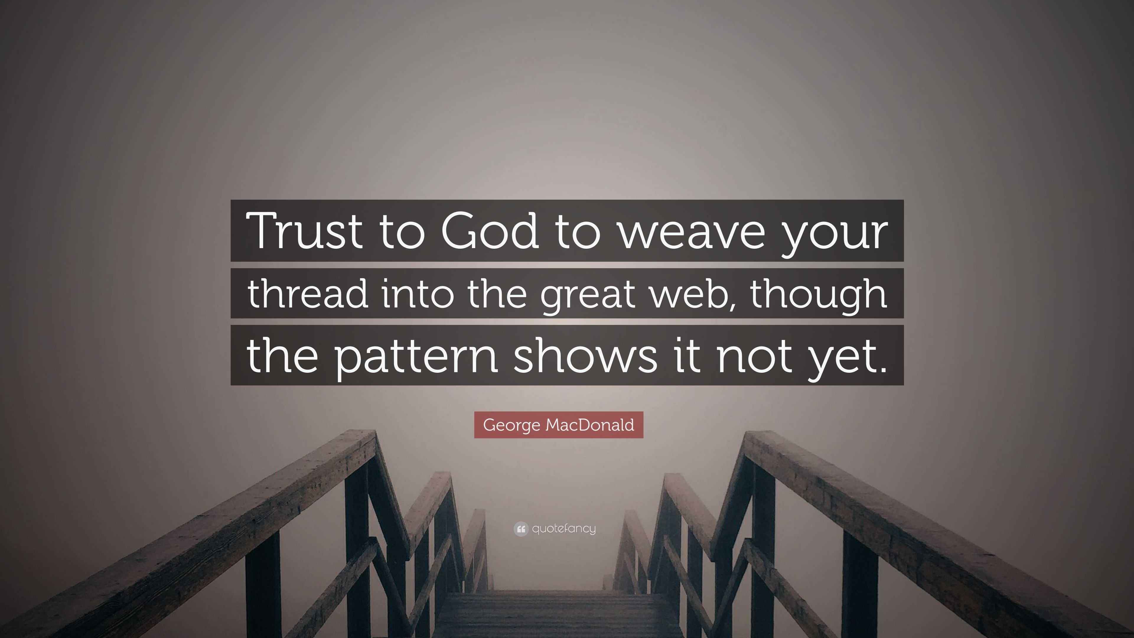 George MacDonald Quote: “Trust to God to weave your thread into the ...