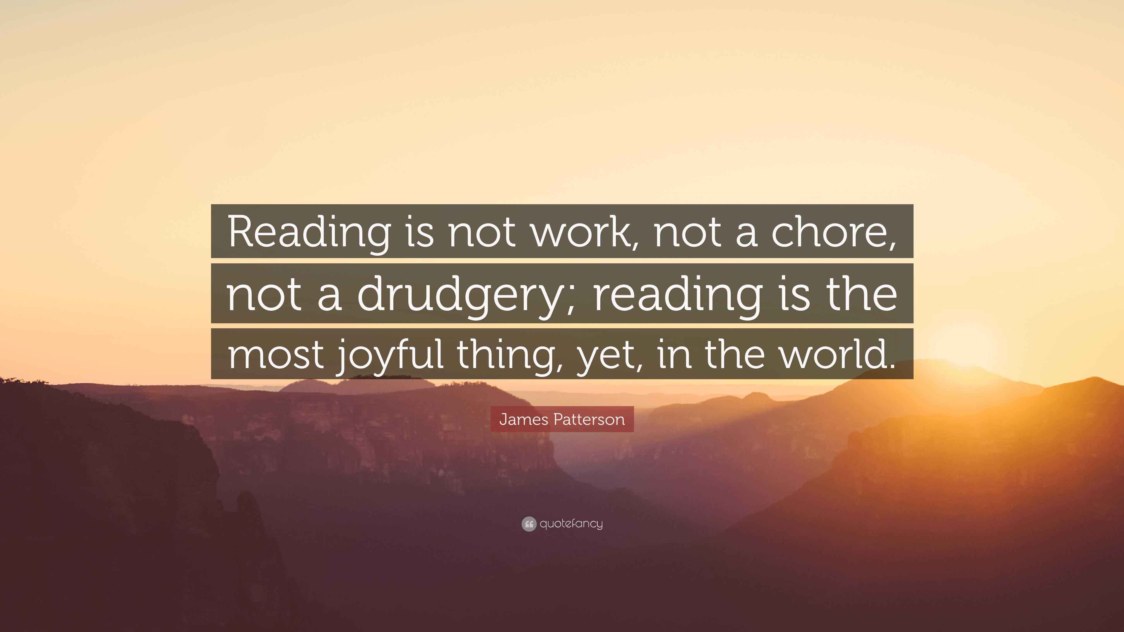 James Patterson Quote: “Reading is not work, not a chore, not a ...