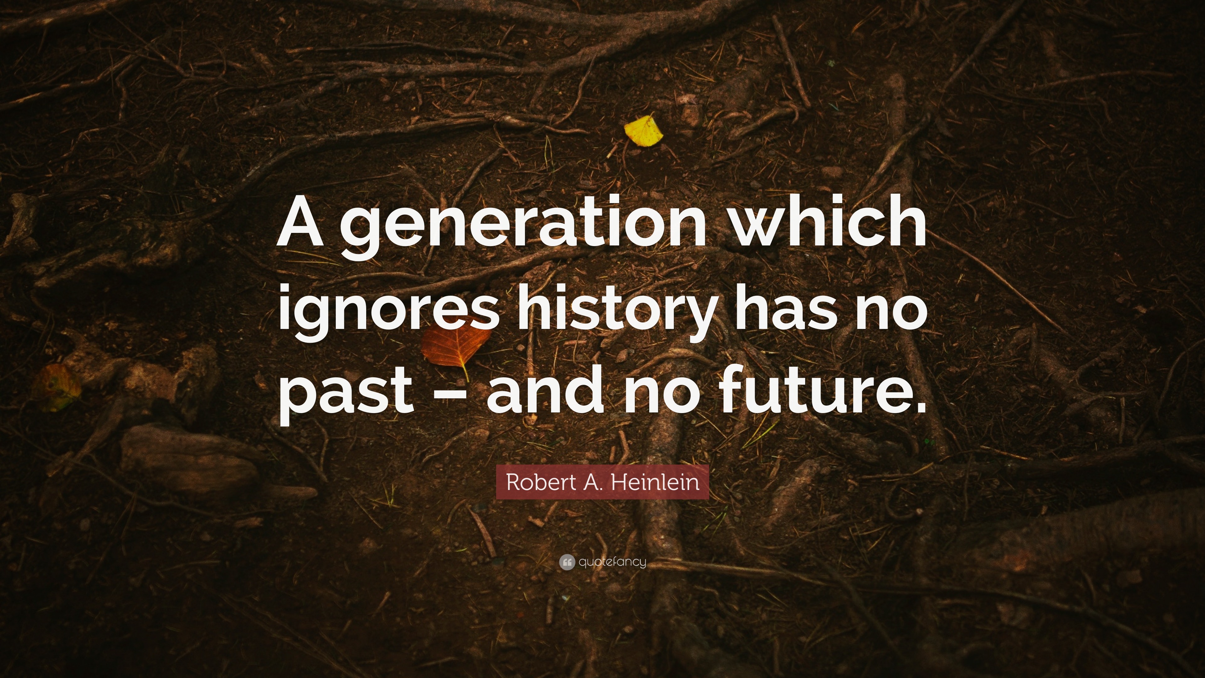 Robert A. Heinlein Quote: “A generation which ignores history has no ...
