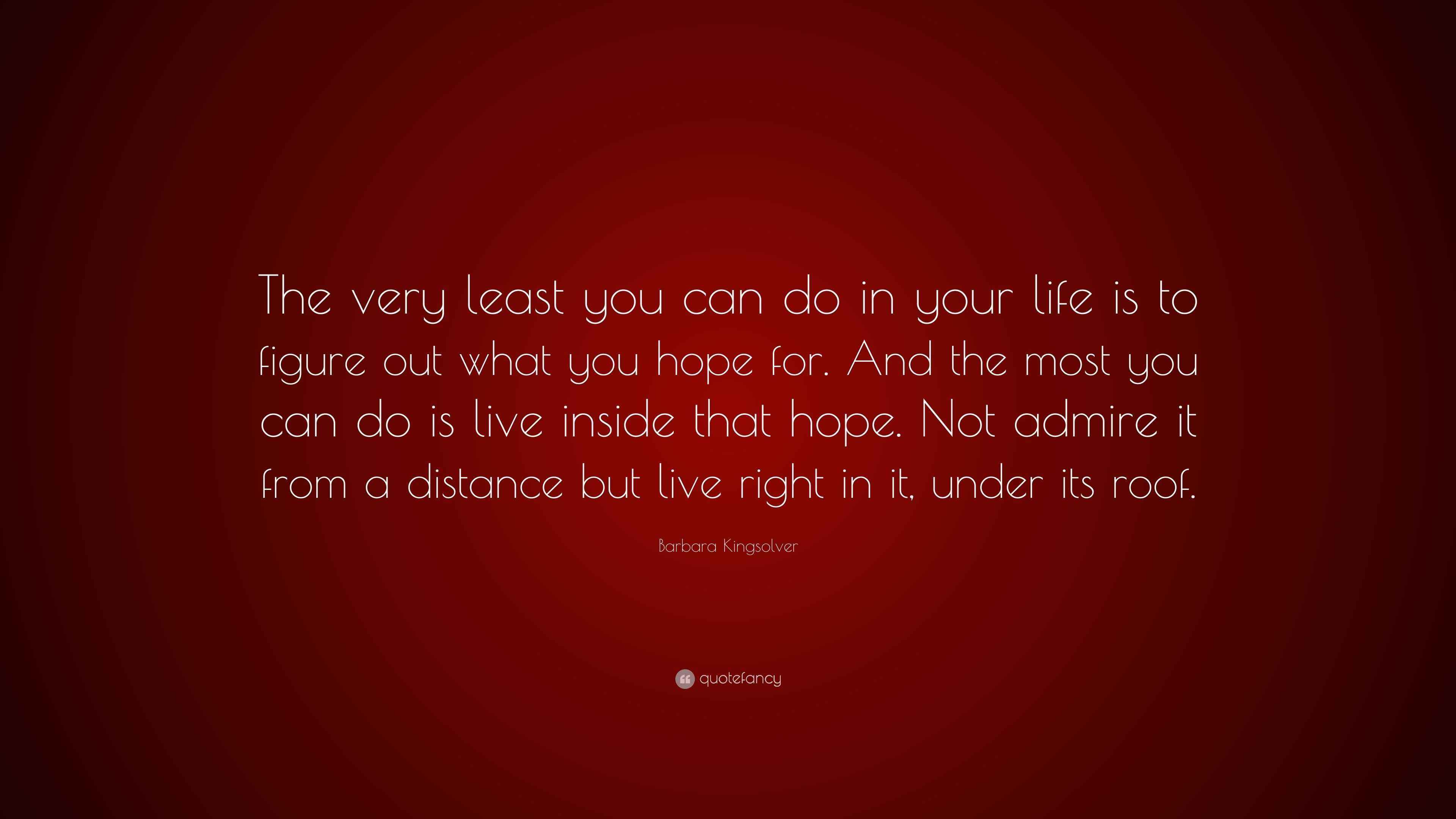 Barbara Kingsolver Quote: “The very least you can do in your life is to ...
