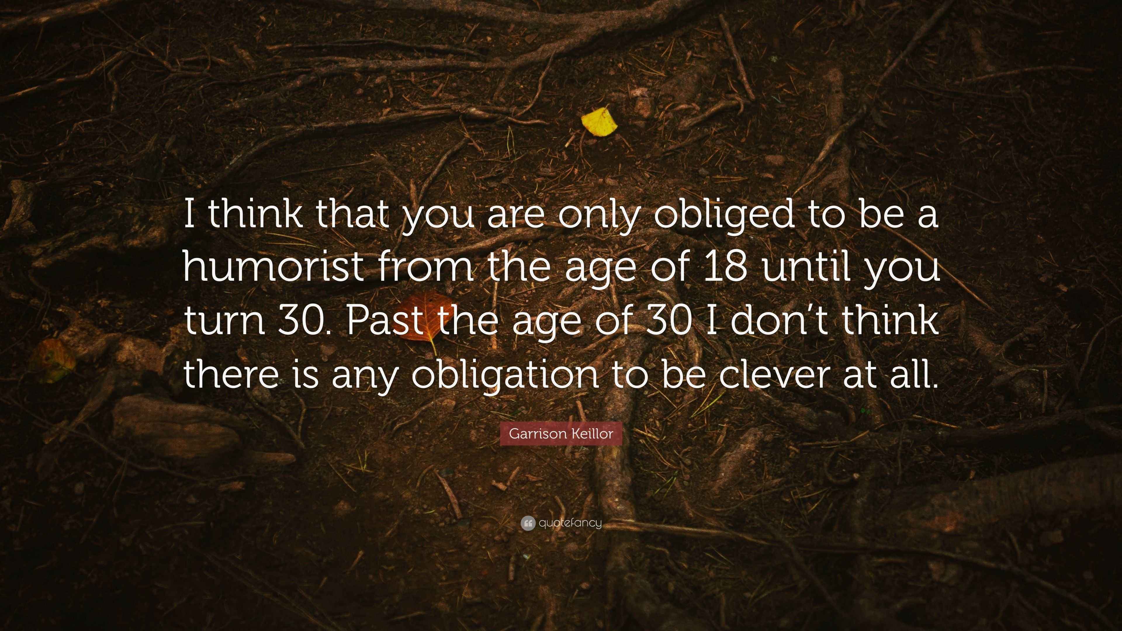 Garrison Keillor Quote: “I think that you are only obliged to be a ...