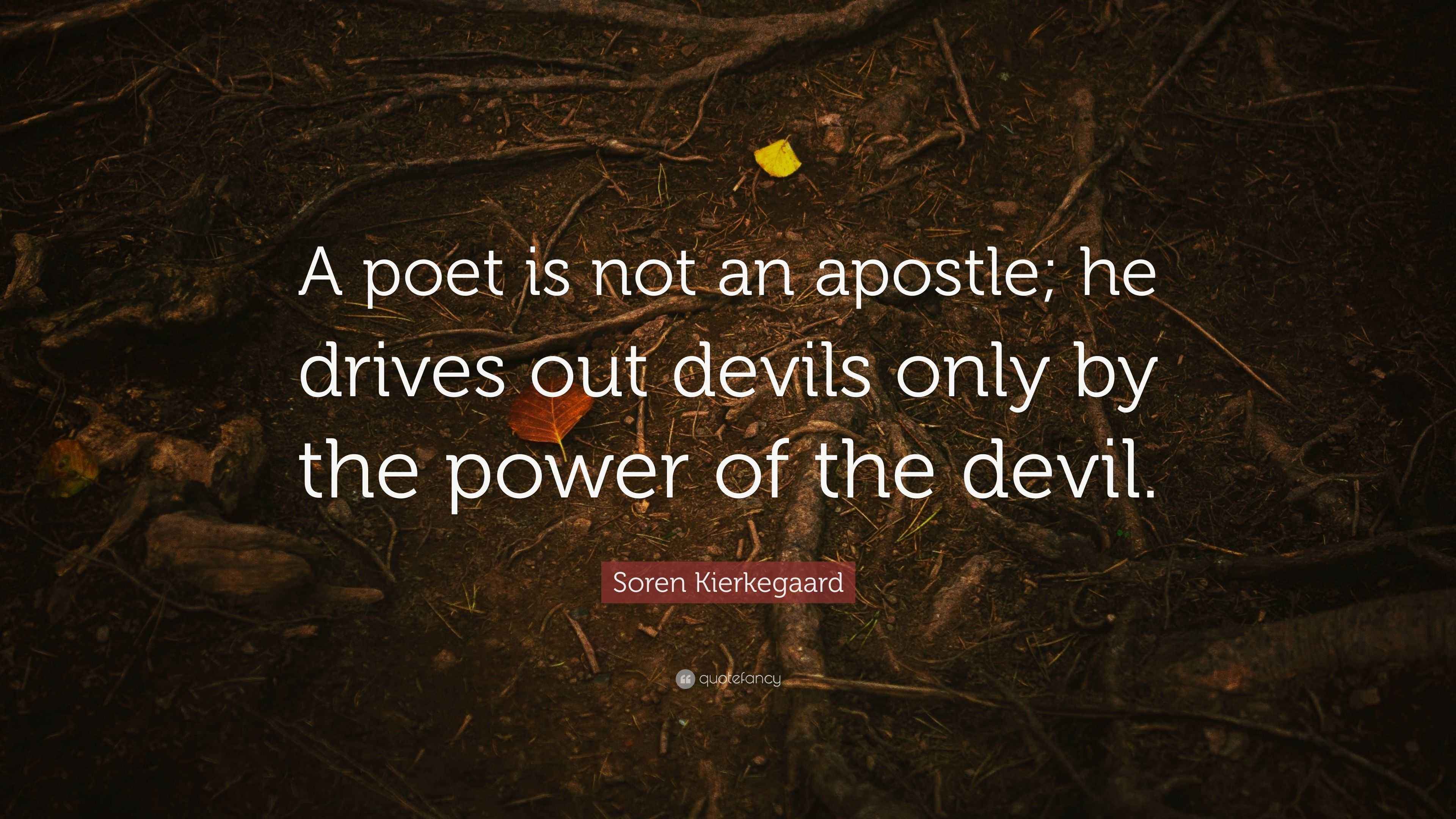 Soren Kierkegaard Quote: “A poet is not an apostle; he drives out ...