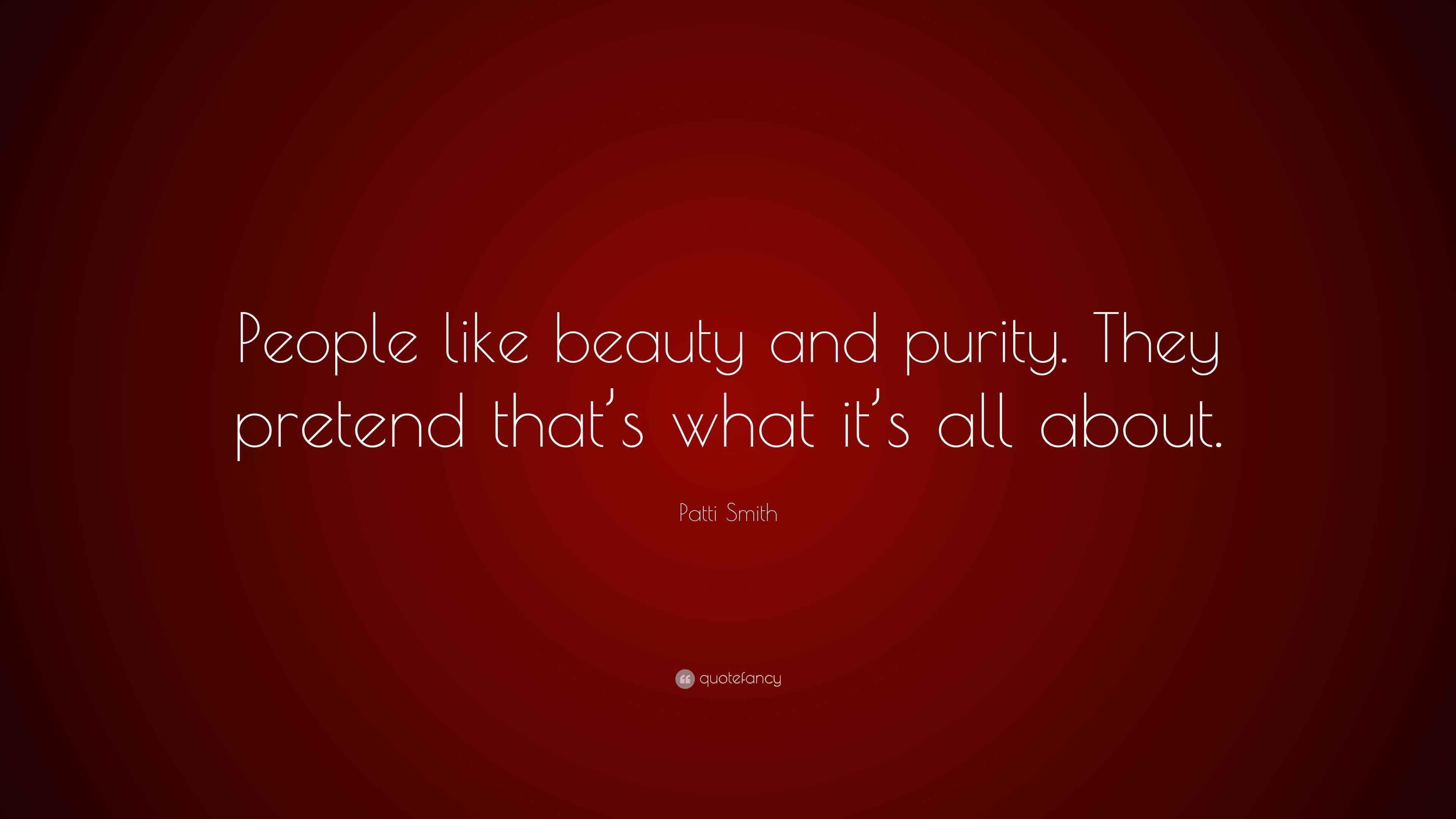 Patti Smith Quote: “People like beauty and purity. They pretend that’s ...