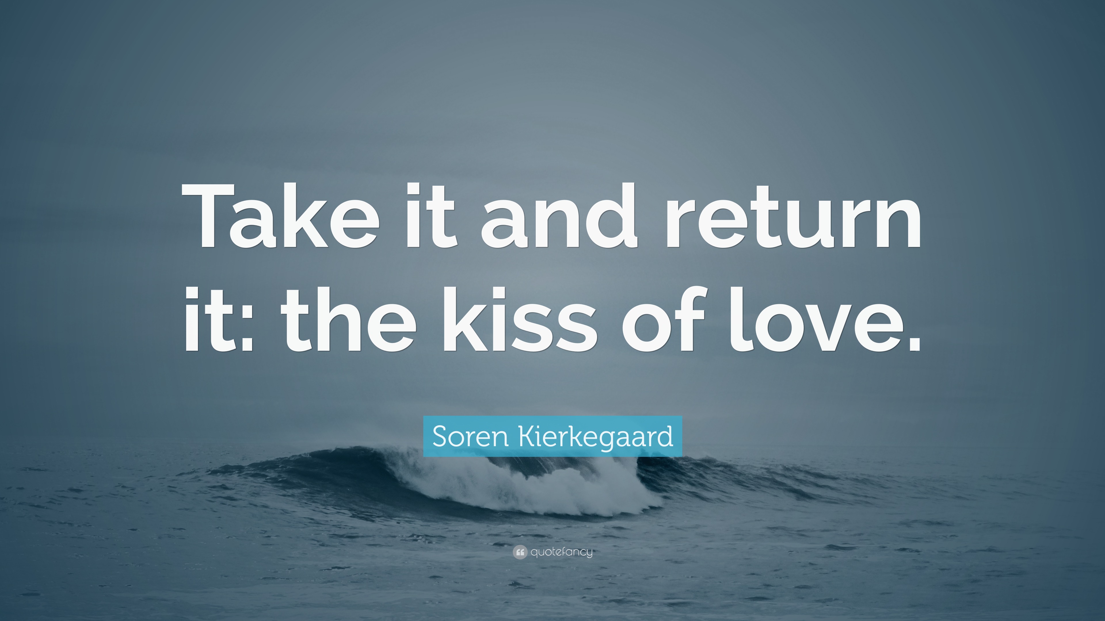 Soren Kierkegaard Quote: “Take it and return it: the kiss of love.”