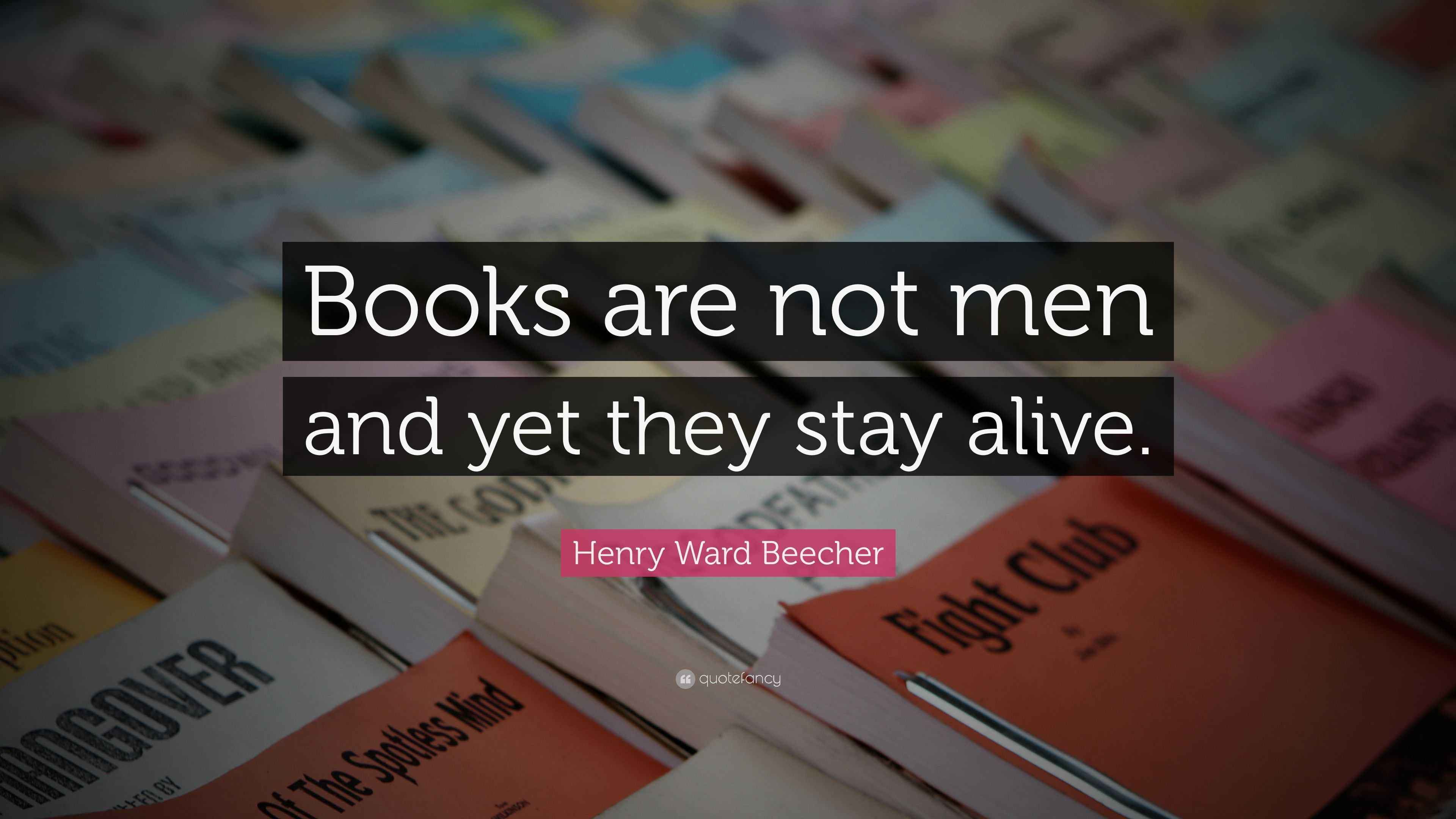 Henry Ward Beecher Quote: “Books are not men and yet they stay alive.”