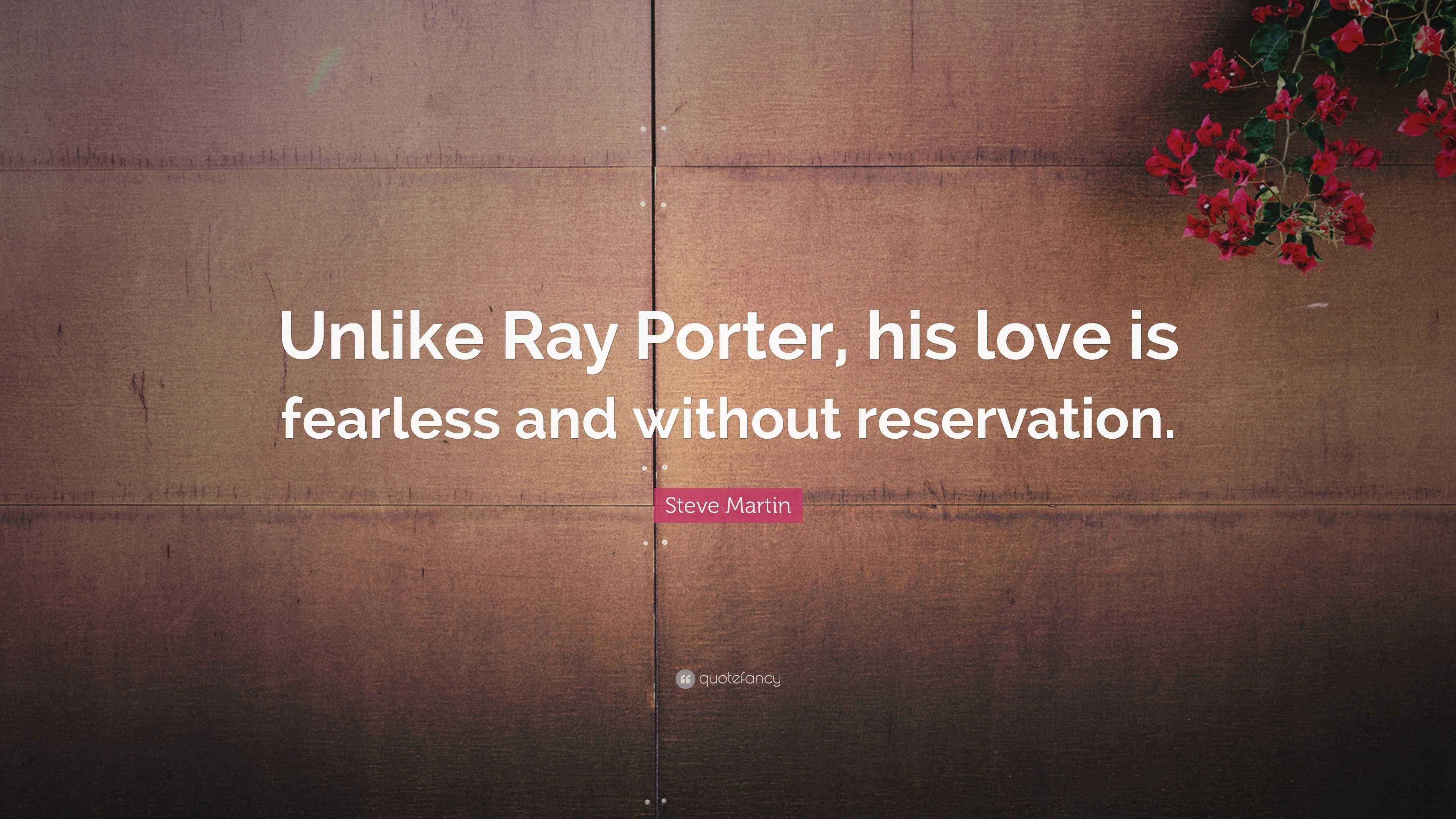 Steve Martin Quote: “Unlike Ray Porter, his love is fearless and ...