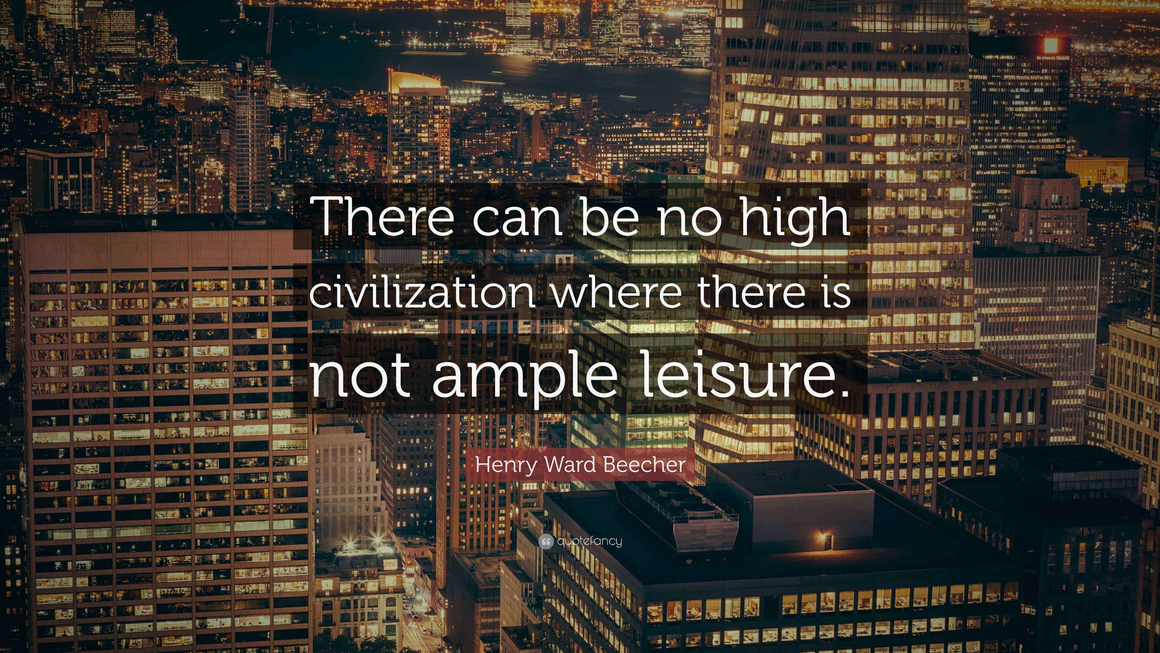 Henry Ward Beecher Quote: “There can be no high civilization where ...
