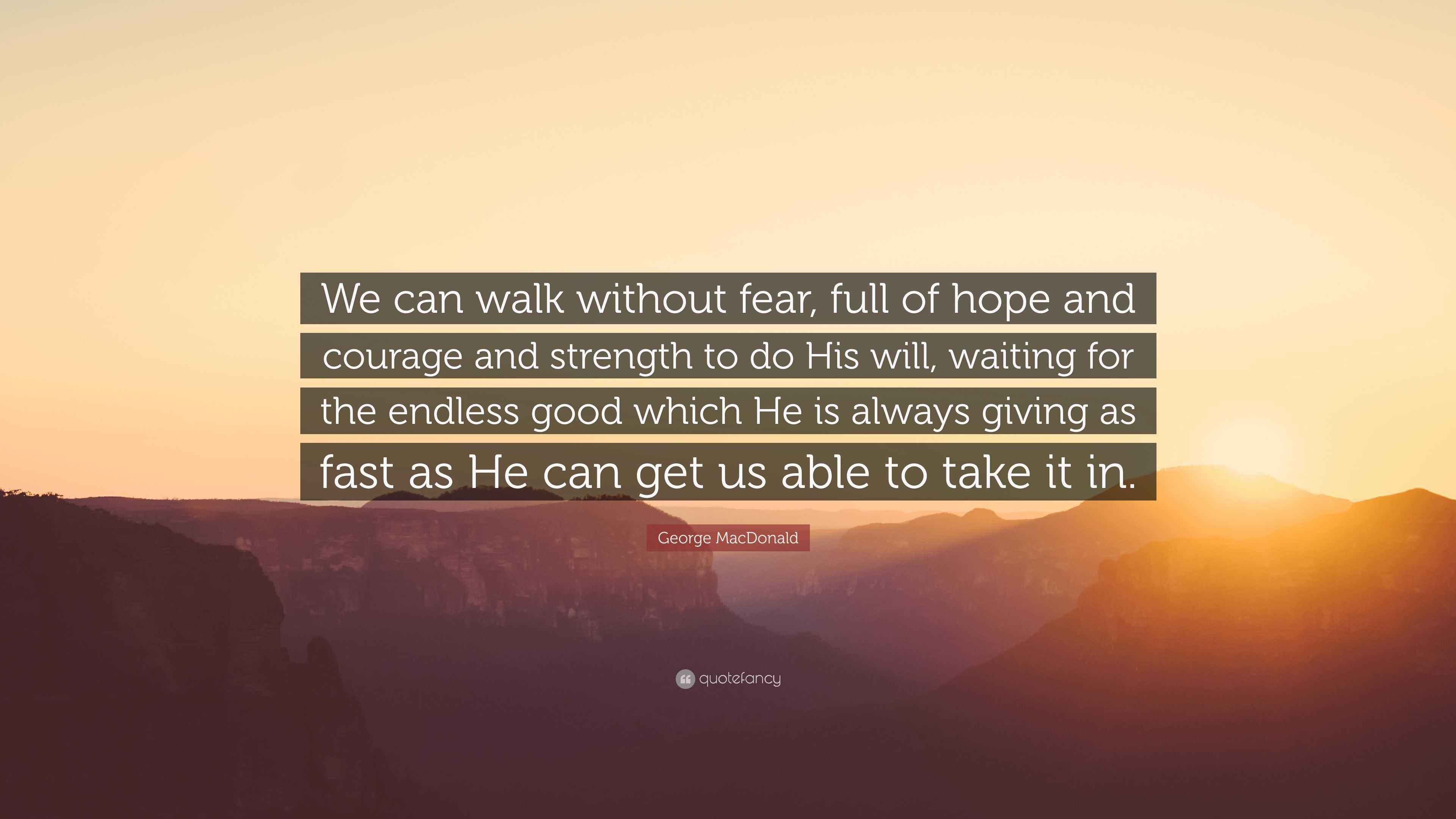 George MacDonald Quote: “We can walk without fear, full of hope and ...