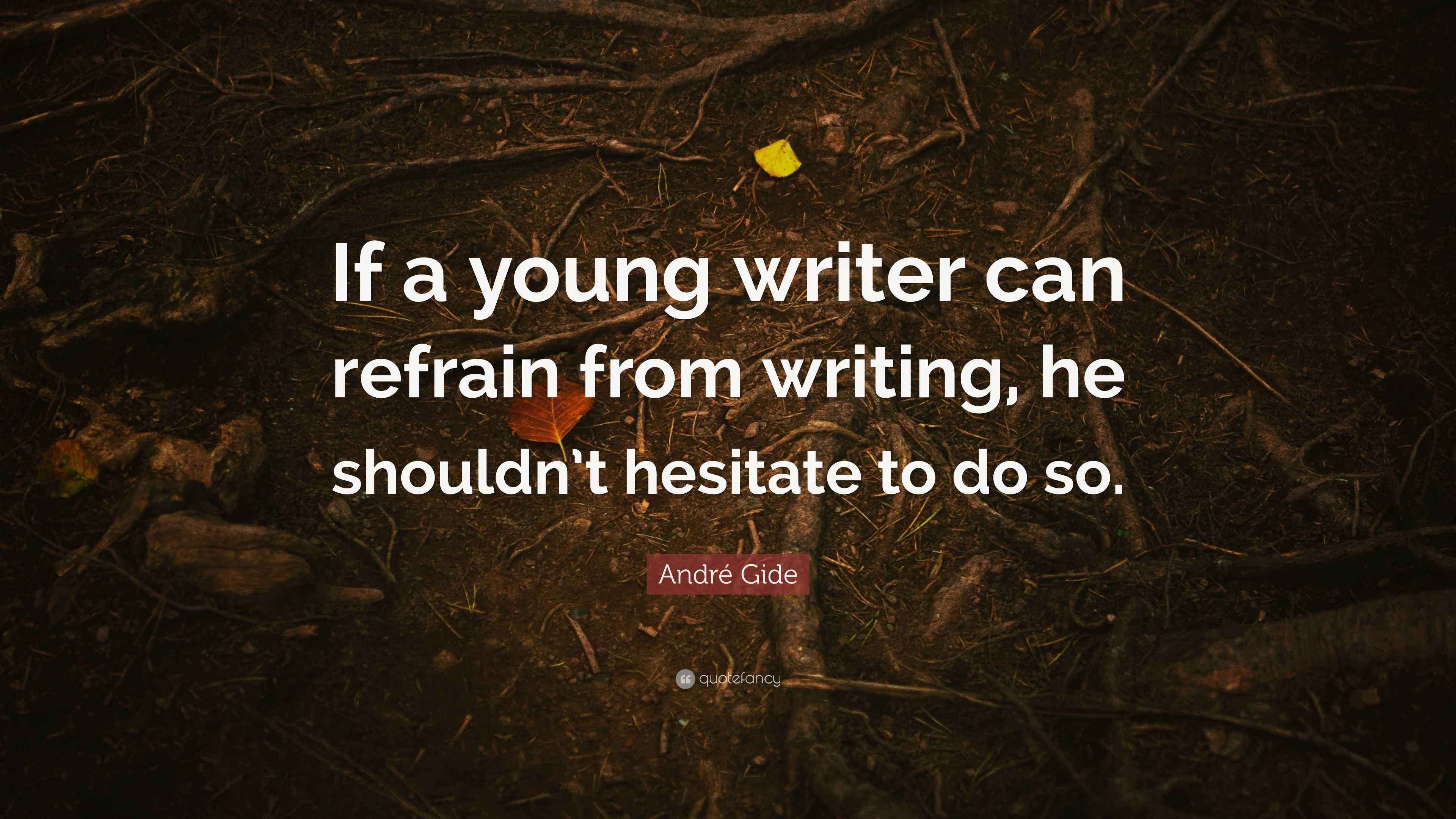 André Gide Quote: “If a young writer can refrain from writing, he ...