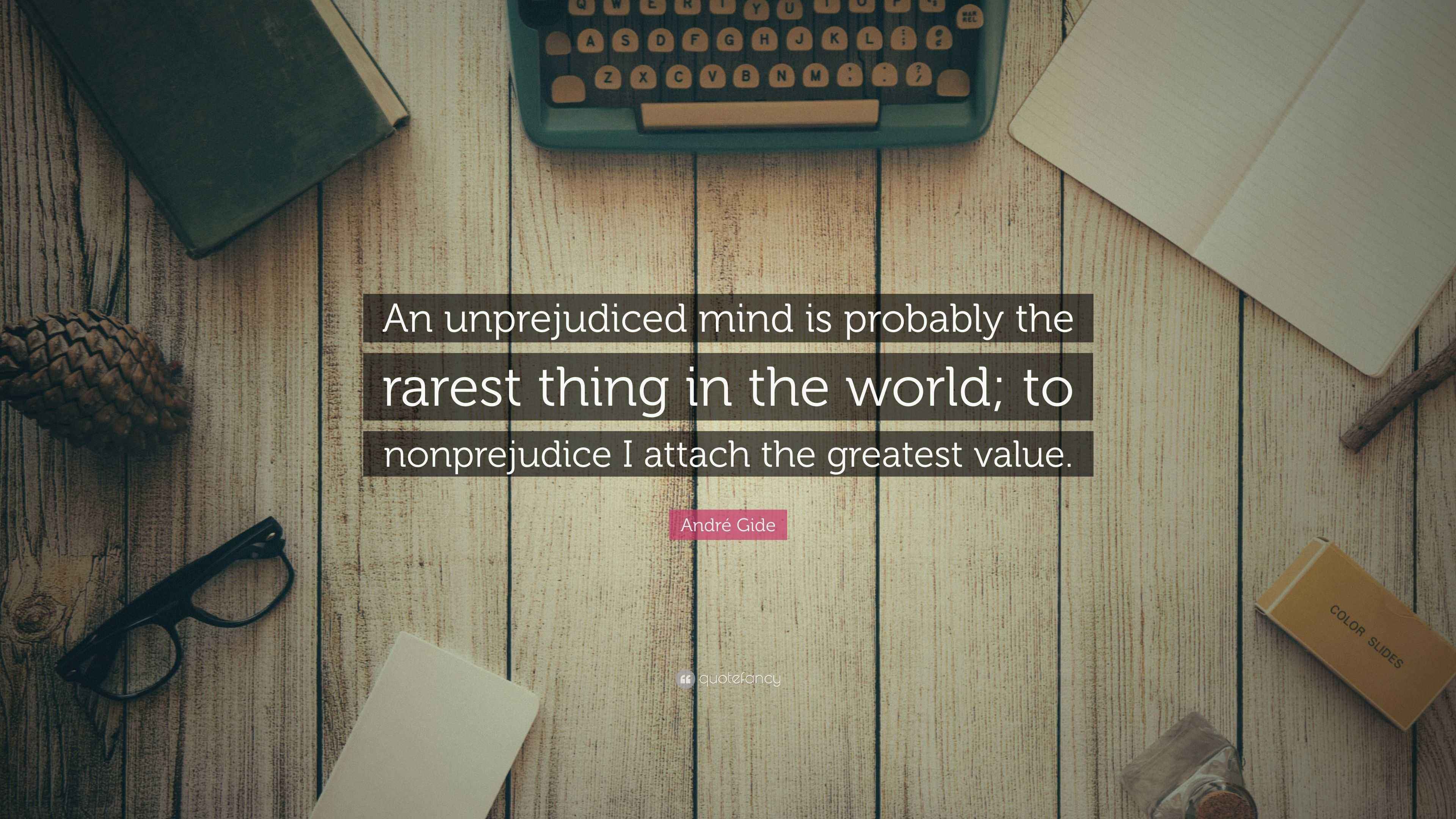 André Gide Quote: “An unprejudiced mind is probably the rarest thing in ...