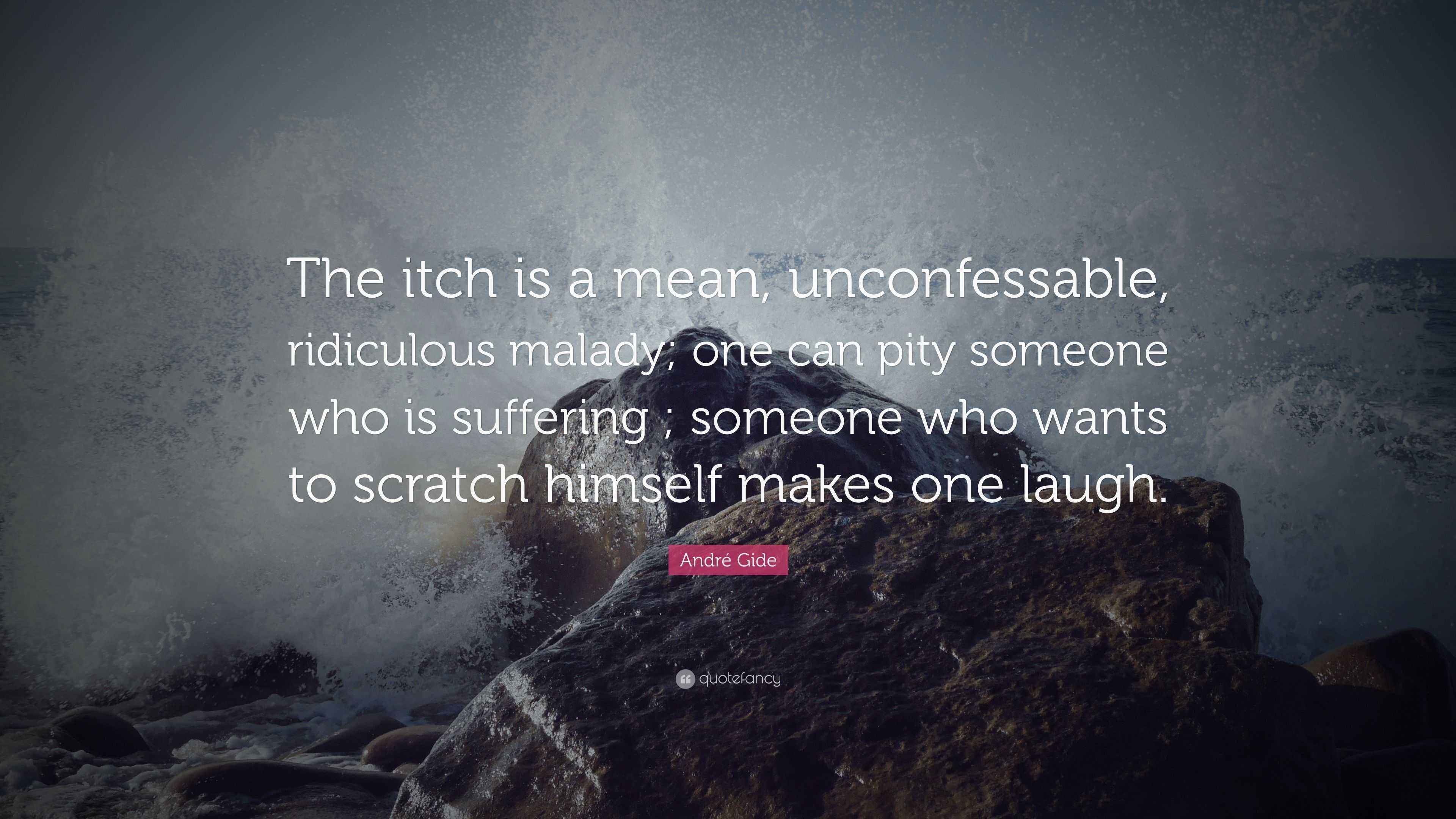 André Gide Quote: “The itch is a mean, unconfessable, ridiculous malady ...