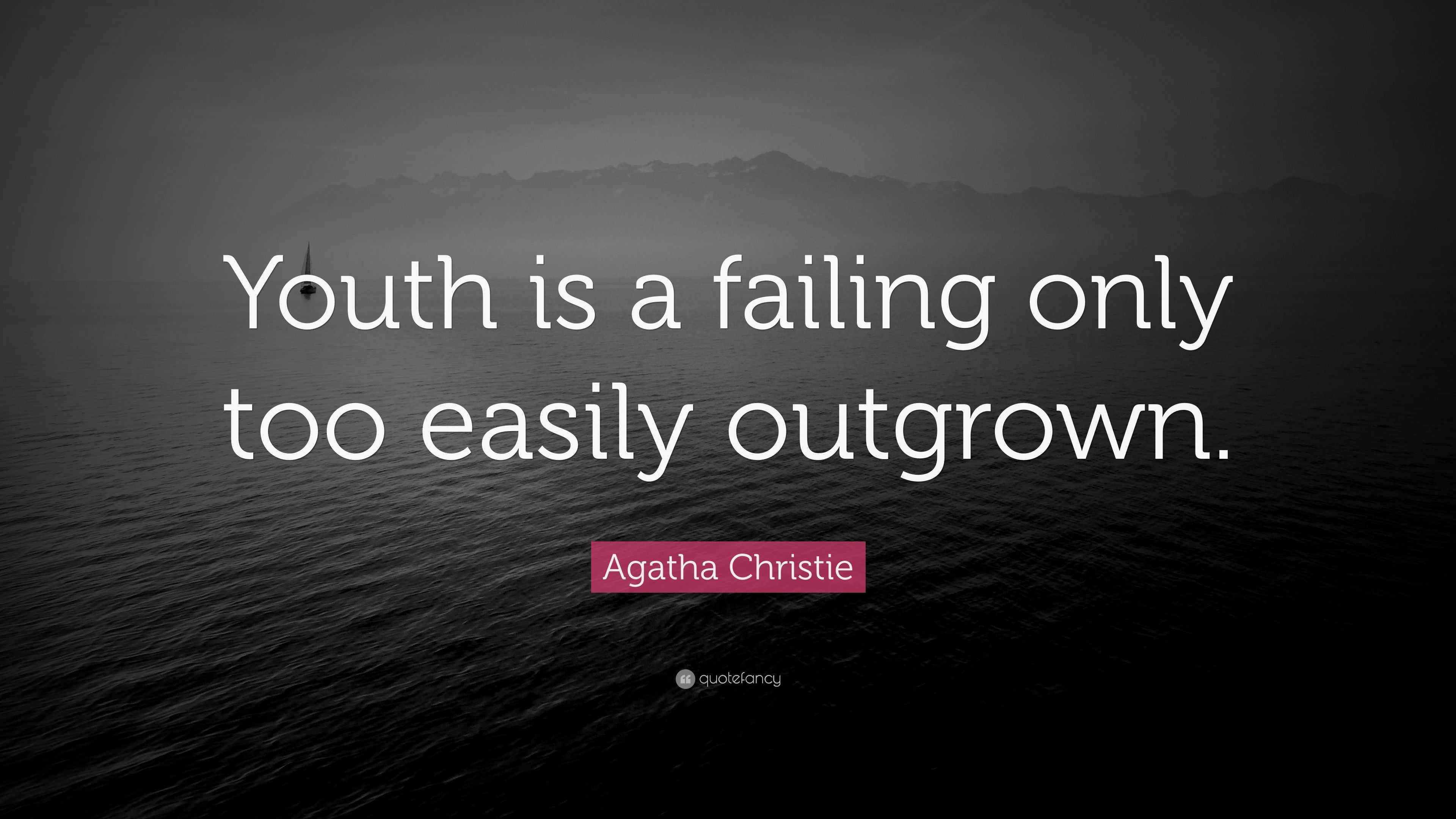 Agatha Christie Quote: “Youth is a failing only too easily outgrown.”