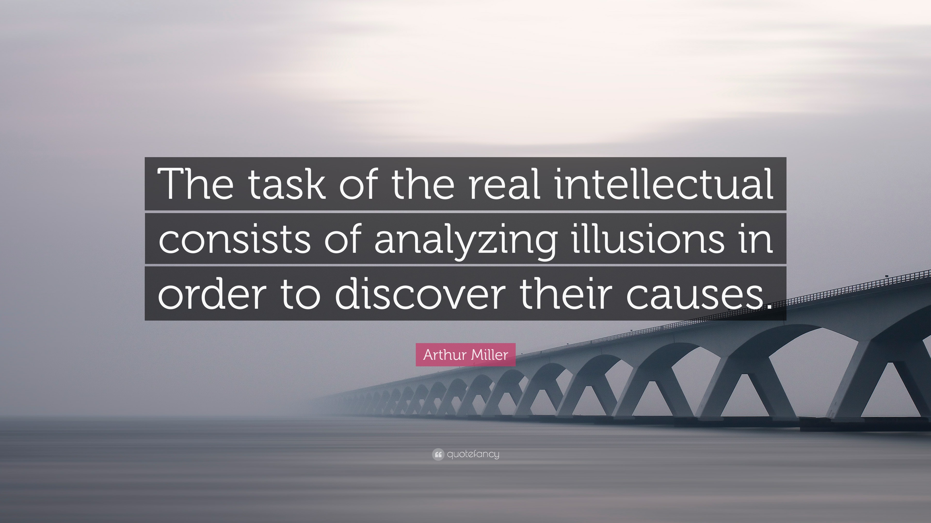 Arthur Miller Quote: “The task of the real intellectual consists of ...