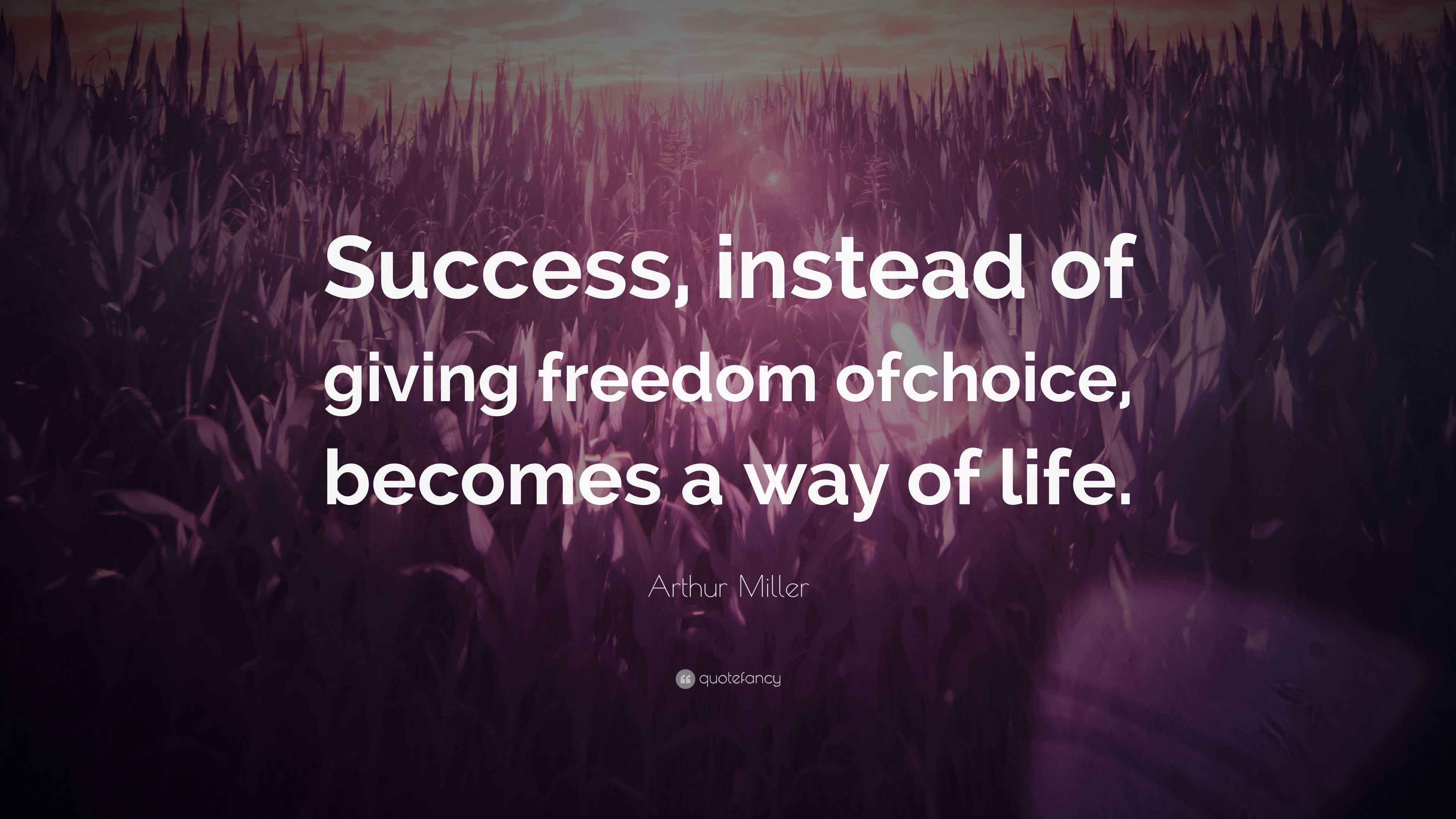 Arthur Miller Quote: “Success, instead of giving freedom ofchoice ...