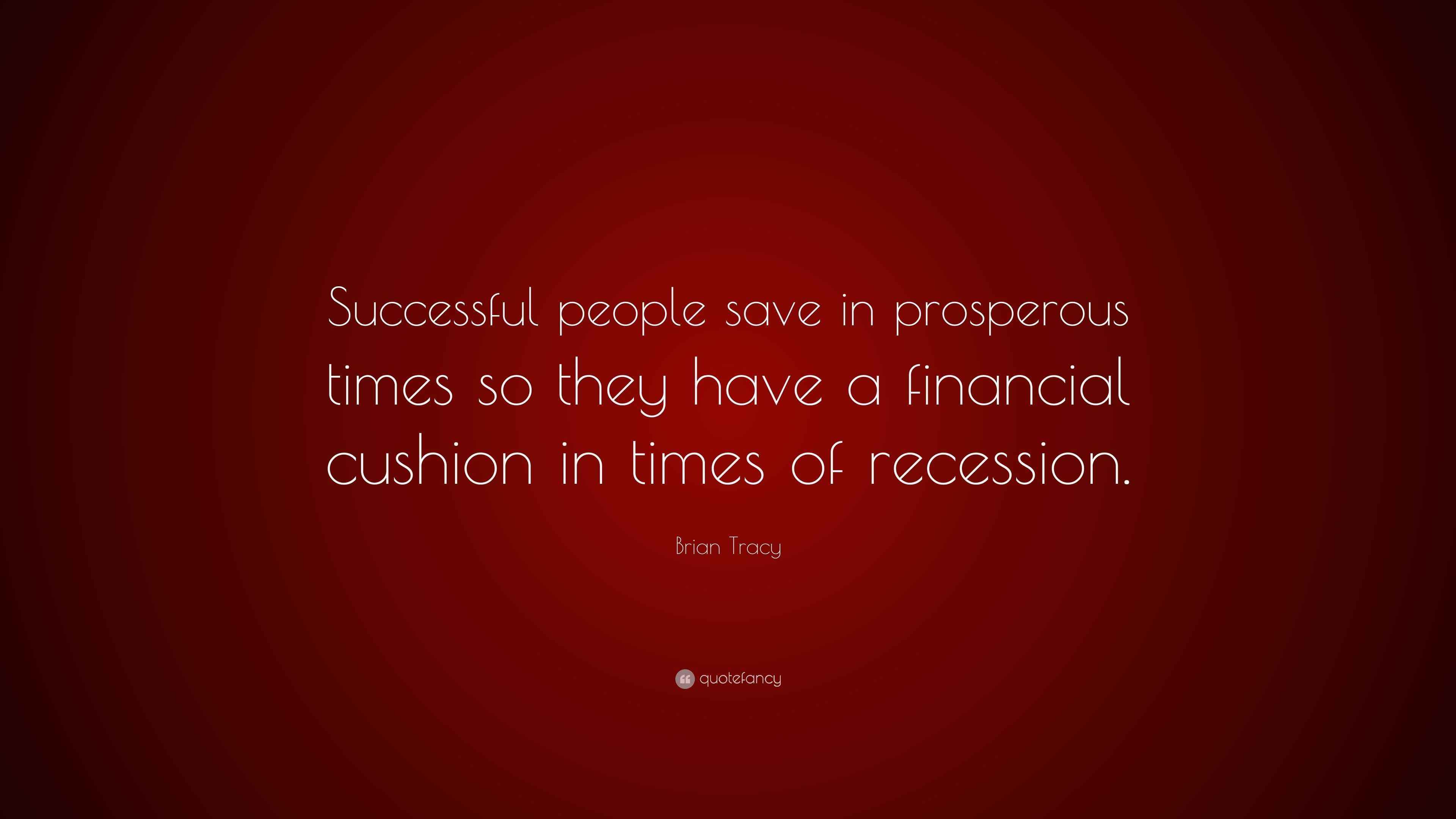 Brian Tracy Quote: “Successful people save in prosperous times so they ...