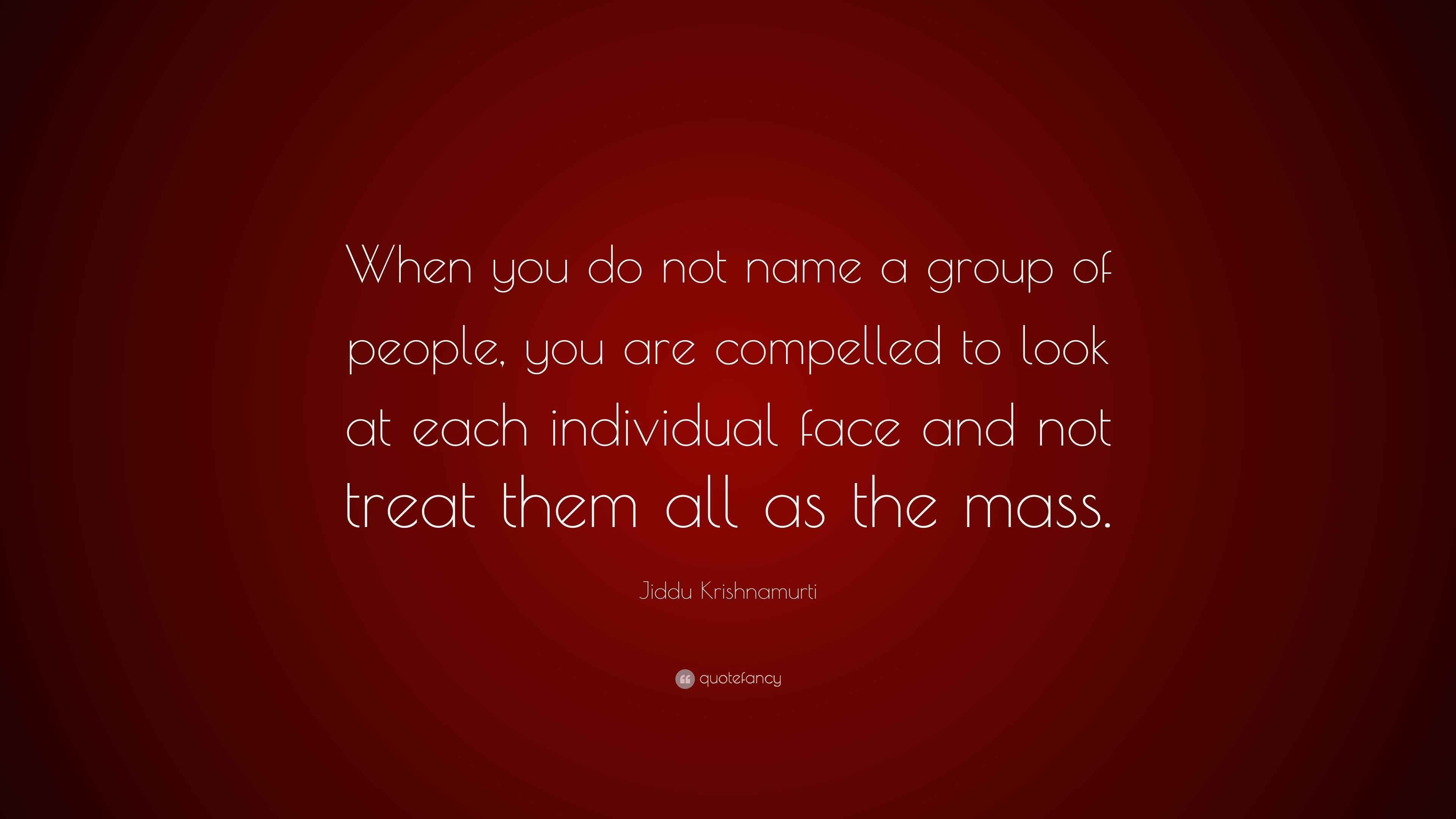 Jiddu Krishnamurti Quote: “When you do not name a group of people, you ...