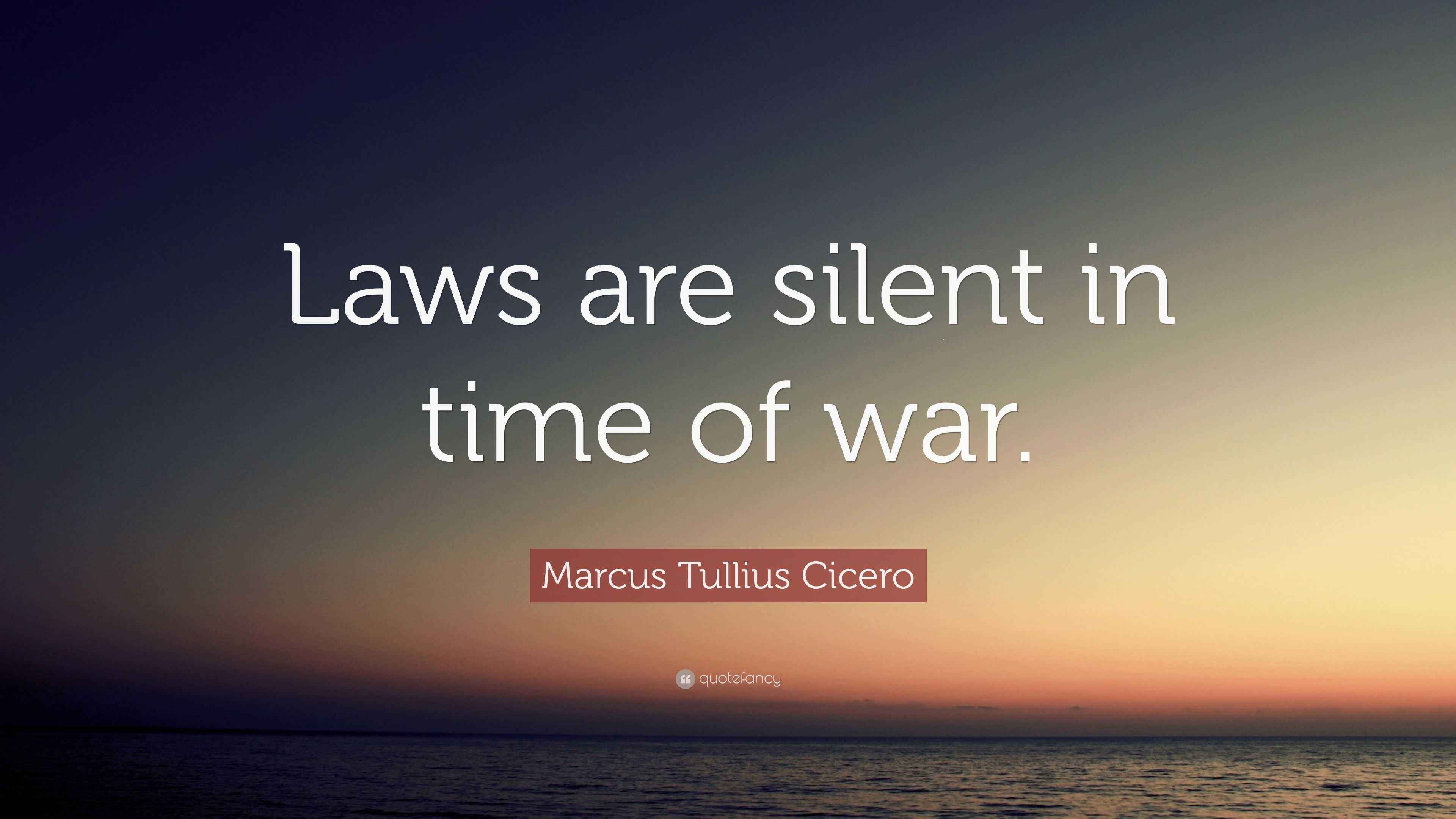 Marcus Tullius Cicero Quote: “Laws are silent in time of war.”