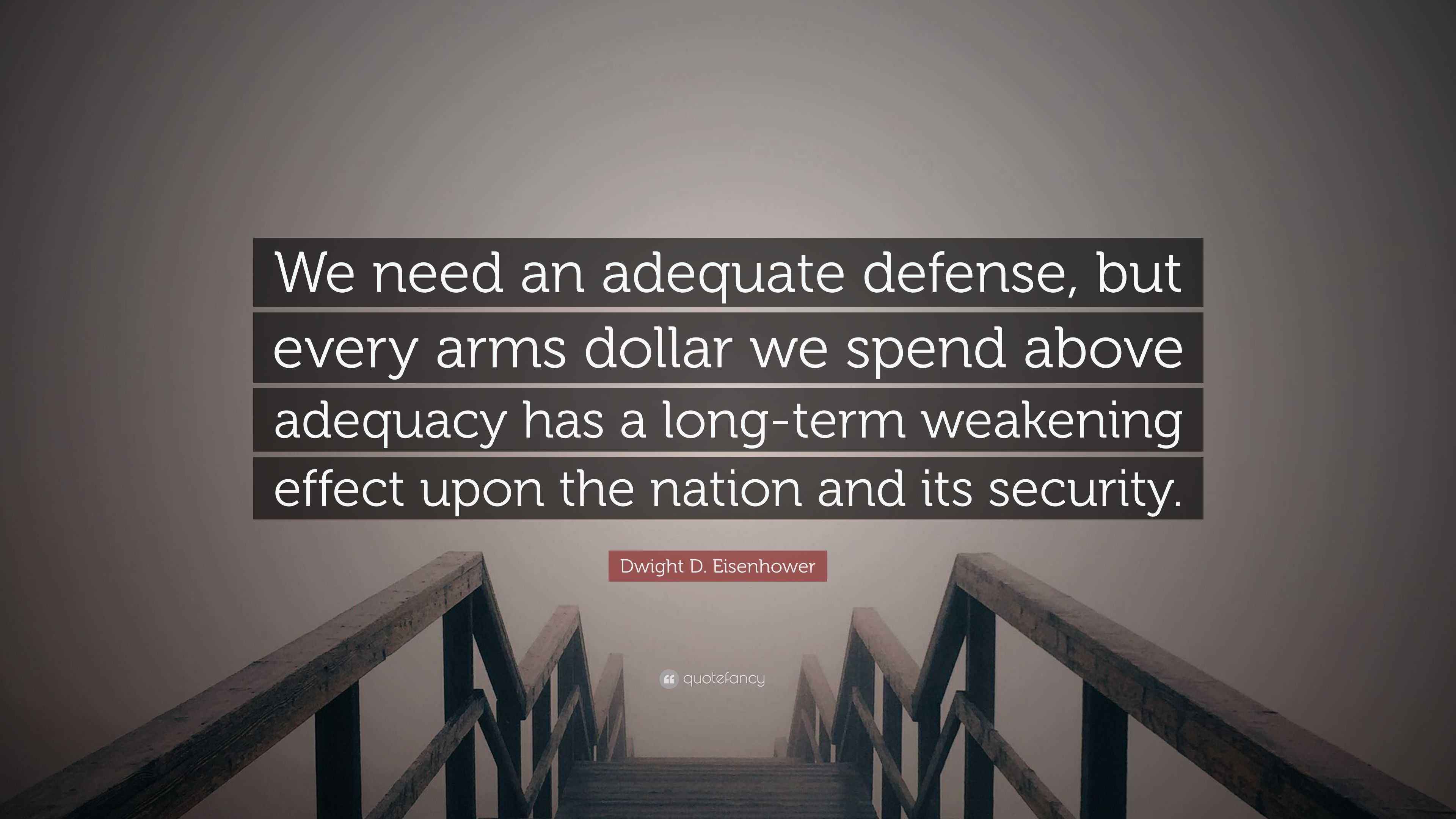 Dwight D. Eisenhower Quote: “We need an adequate defense, but every ...