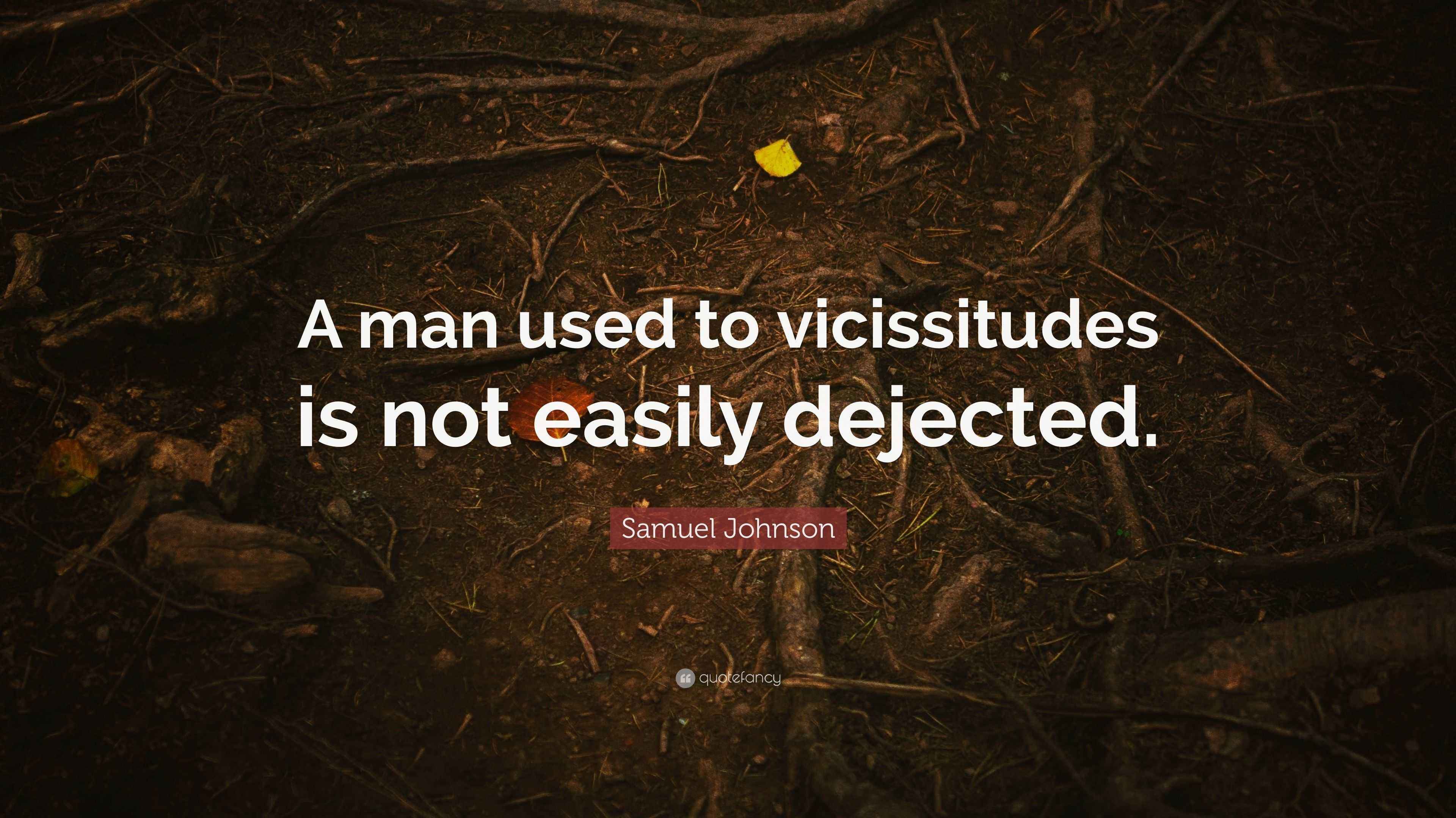Samuel Johnson Quote: “A man used to vicissitudes is not easily dejected.”