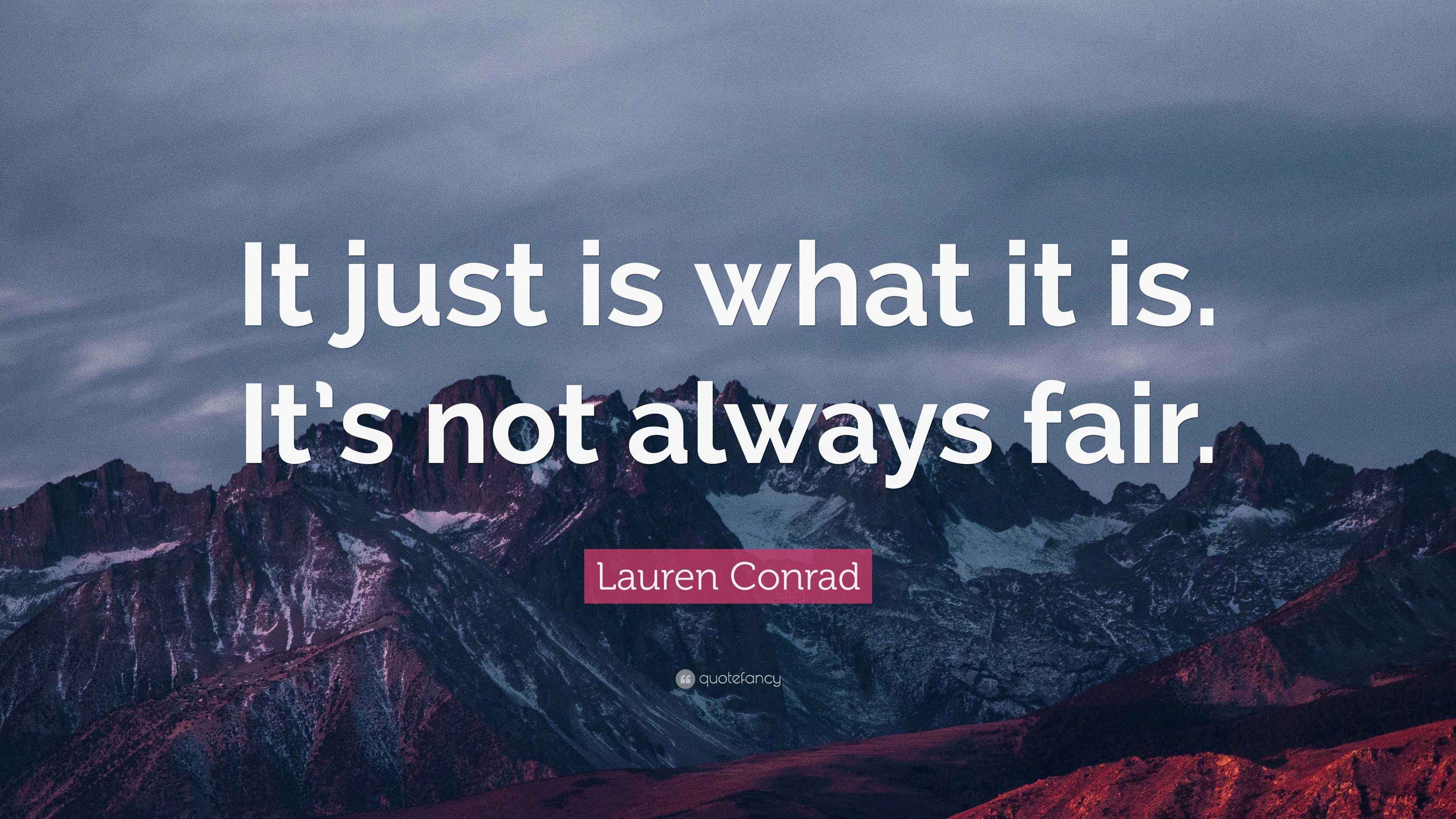 Lauren Conrad Quote: “It just is what it is. It’s not always fair.”