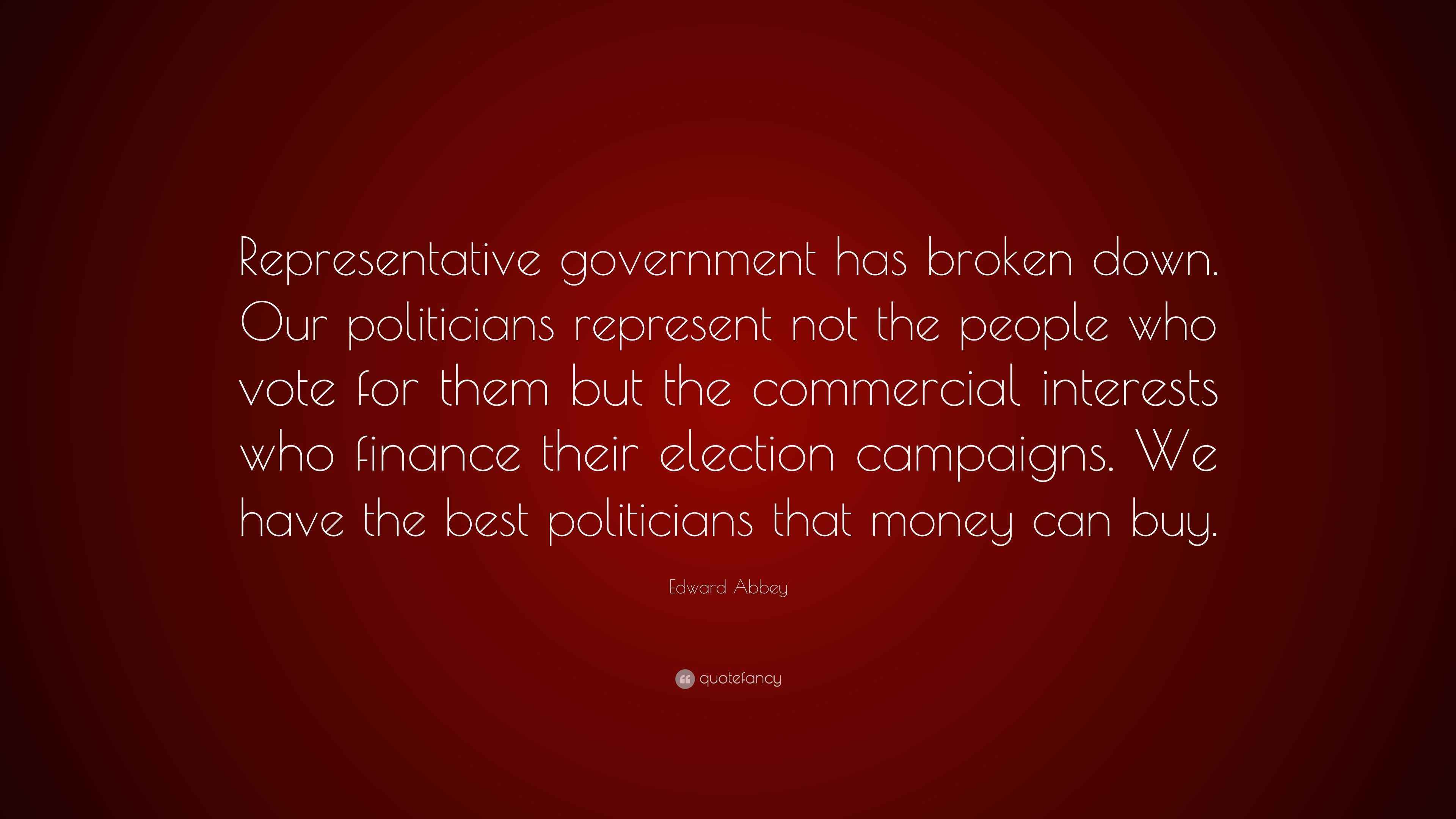 Edward Abbey Quote: “Representative government has broken down. Our ...