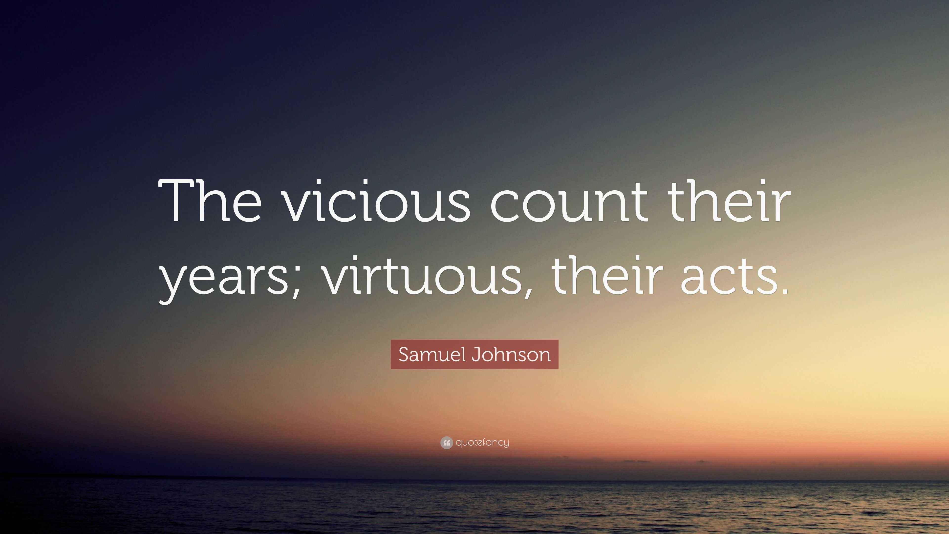 Samuel Johnson Quote: “The vicious count their years; virtuous, their ...