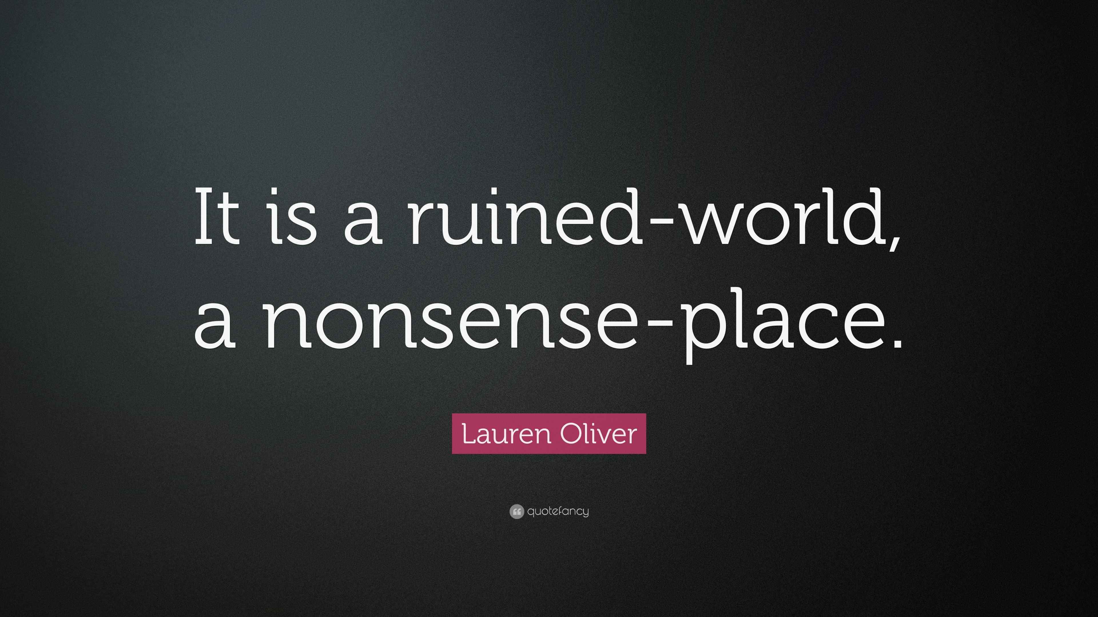 Lauren Oliver Quote: “It is a ruined-world, a nonsense-place.”