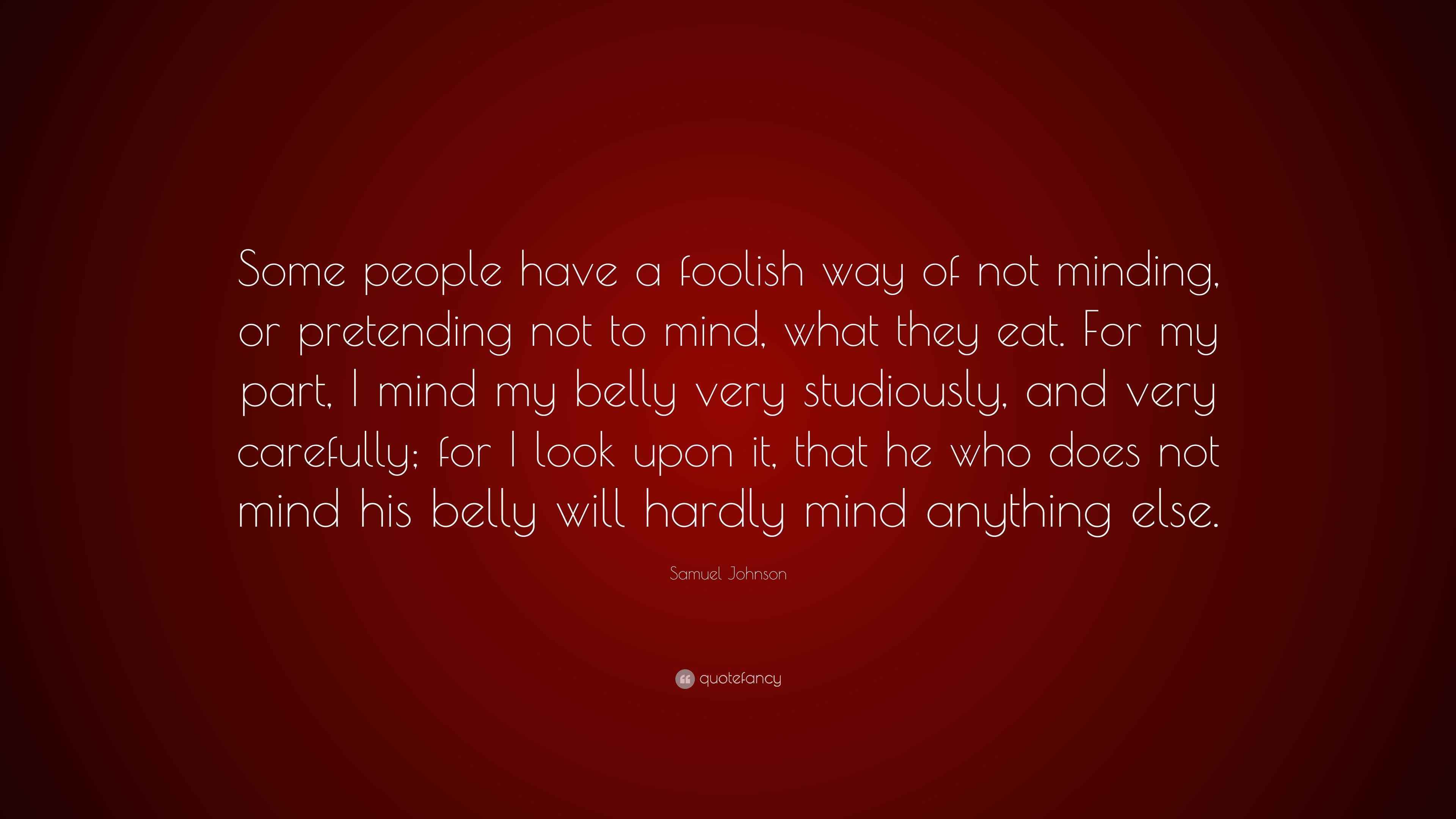 Samuel Johnson Quote: “Some people have a foolish way of not minding ...