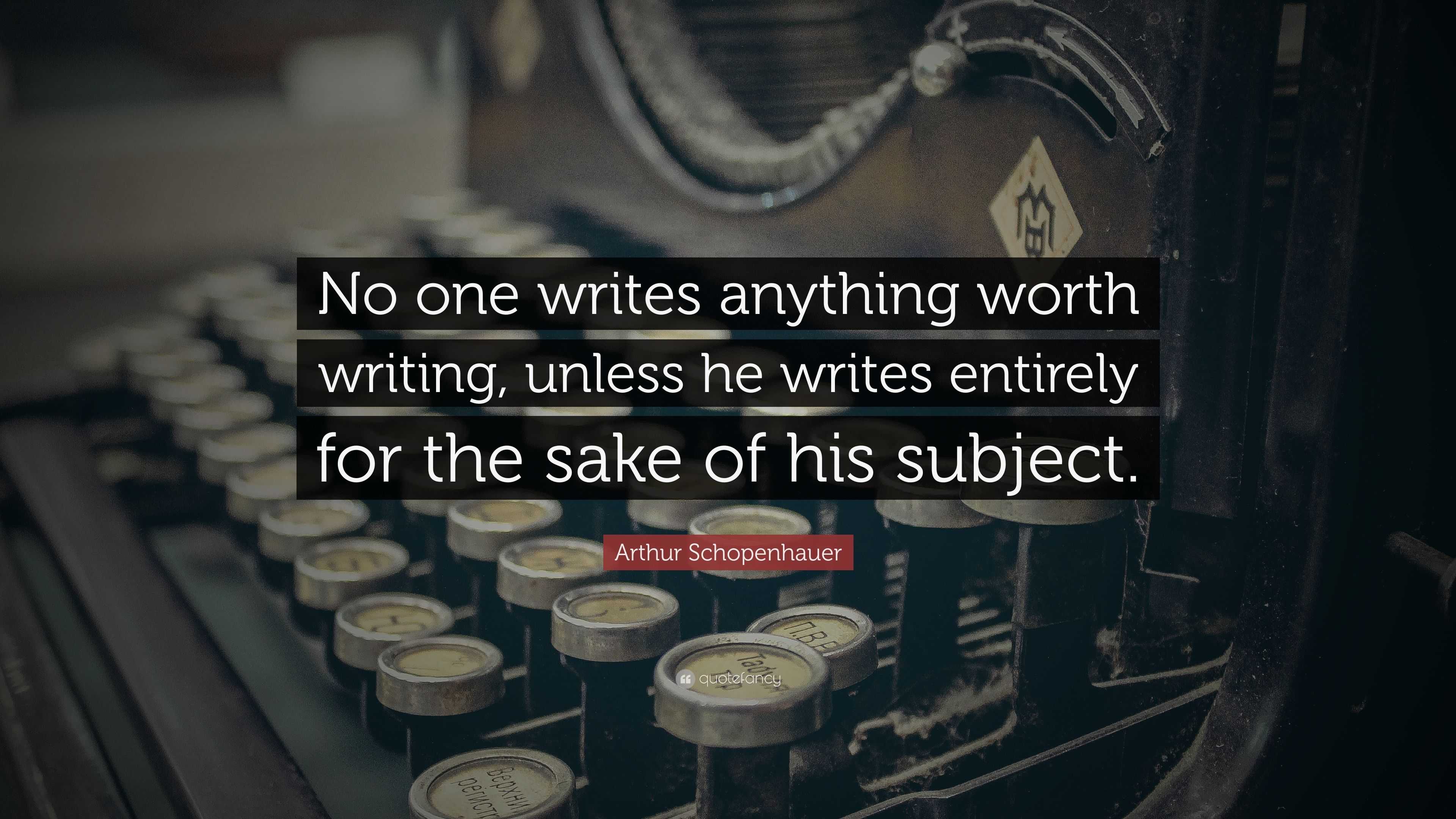 Arthur Schopenhauer Quote: “No one writes anything worth writing ...