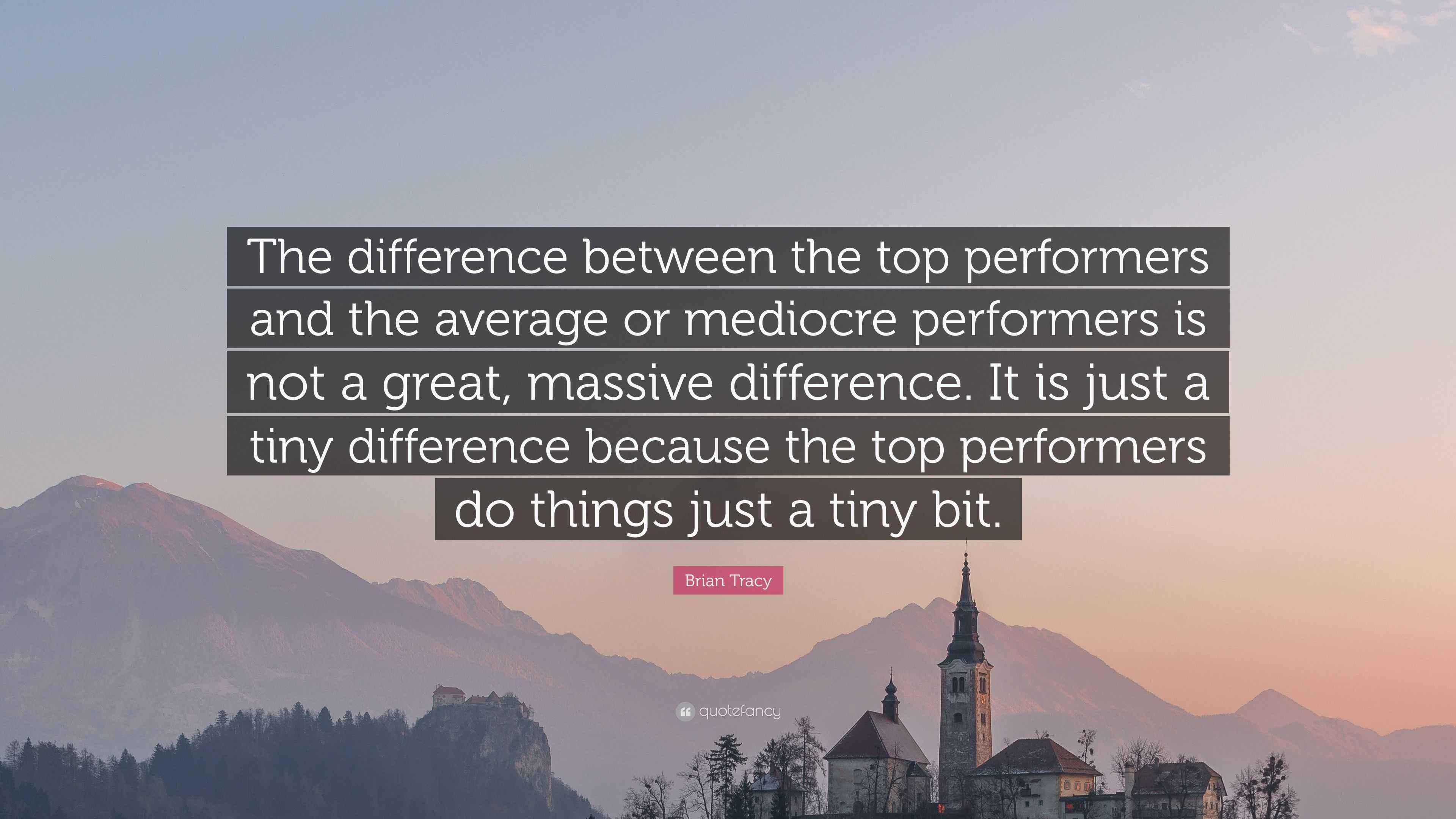 Brian Tracy Quote: “The difference between the top performers and the ...