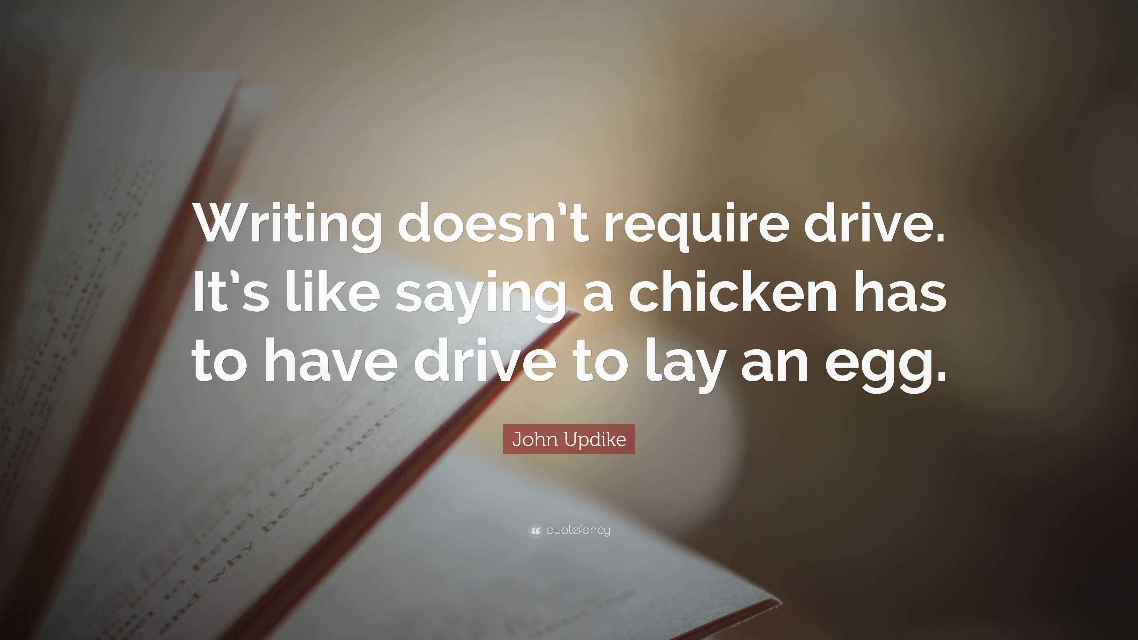 John Updike Quote: “Writing doesn’t require drive. It’s like saying a ...